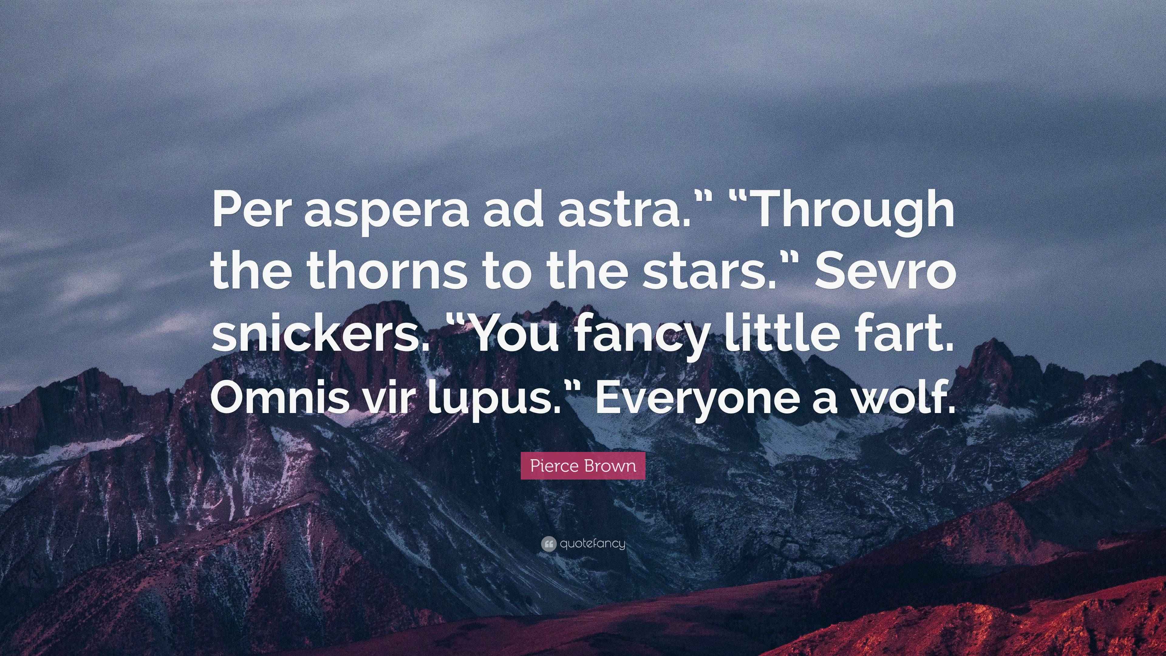 Pierce Brown Quote: “Per aspera ad astra.” “Through the thorns to the stars.” Sevro snickers ...