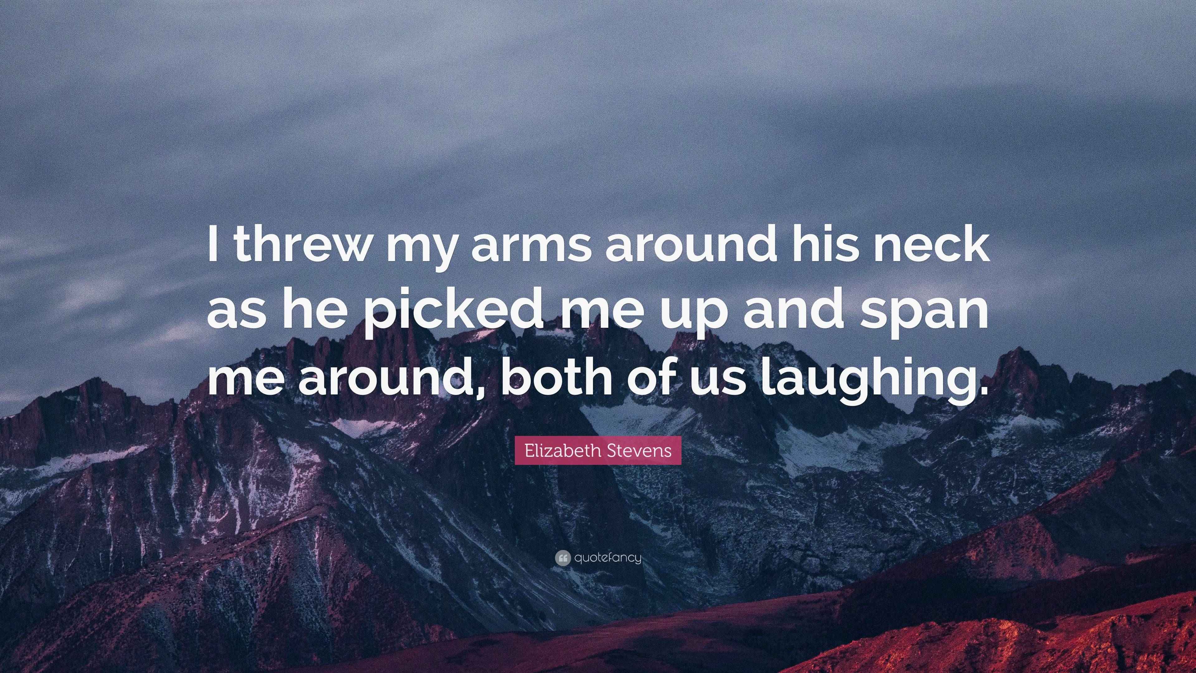 Elizabeth Stevens Quote: “I threw my arms around his neck as he picked ...