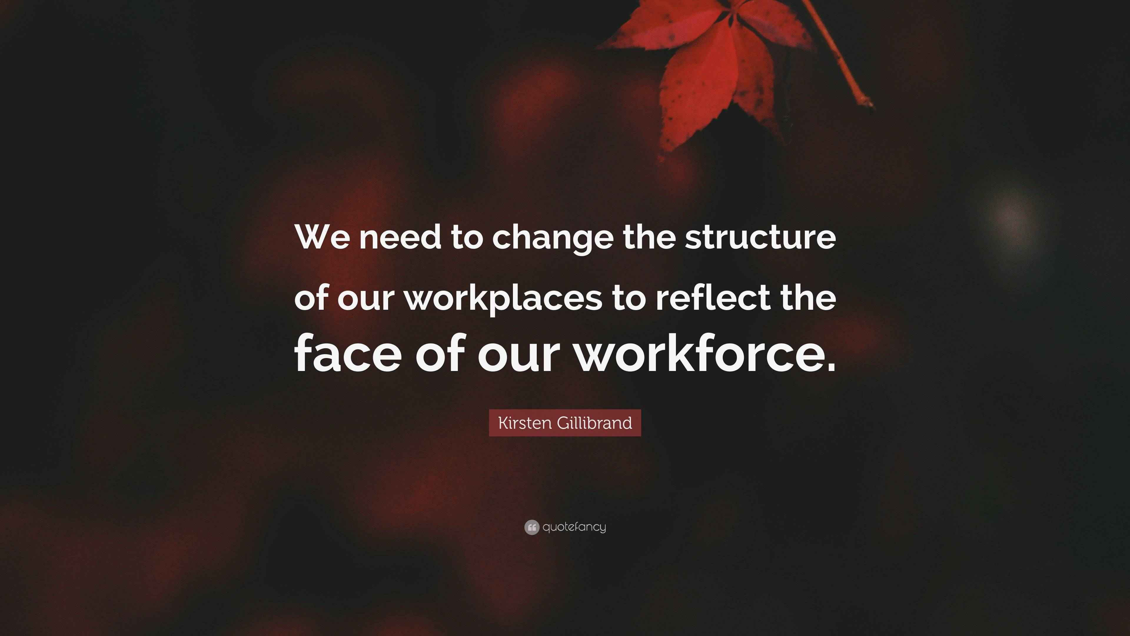 Kirsten Gillibrand Quote: “We need to change the structure of our ...