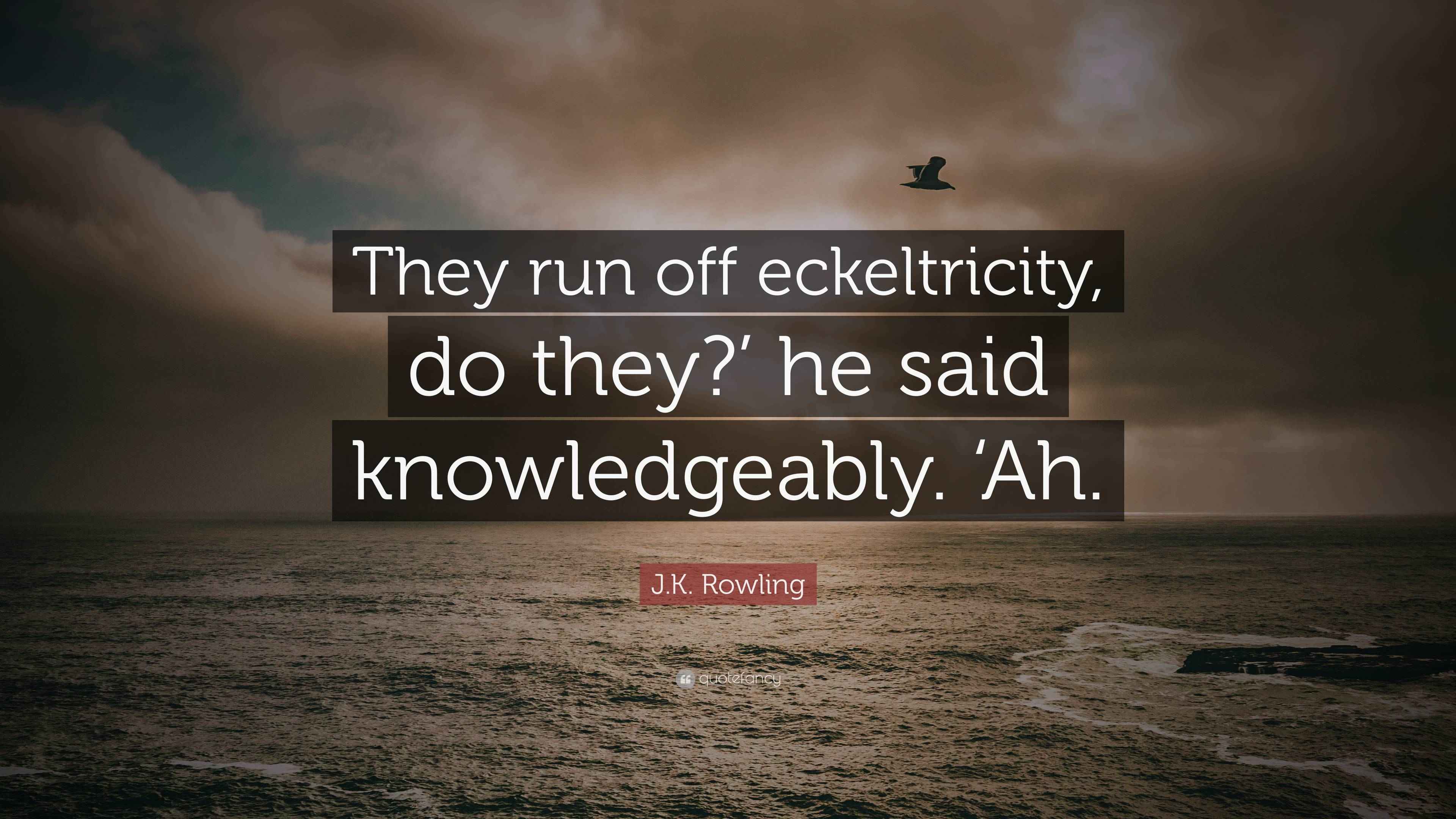 J.K. Rowling Quote: “They run off eckeltricity, do they?’ he said ...