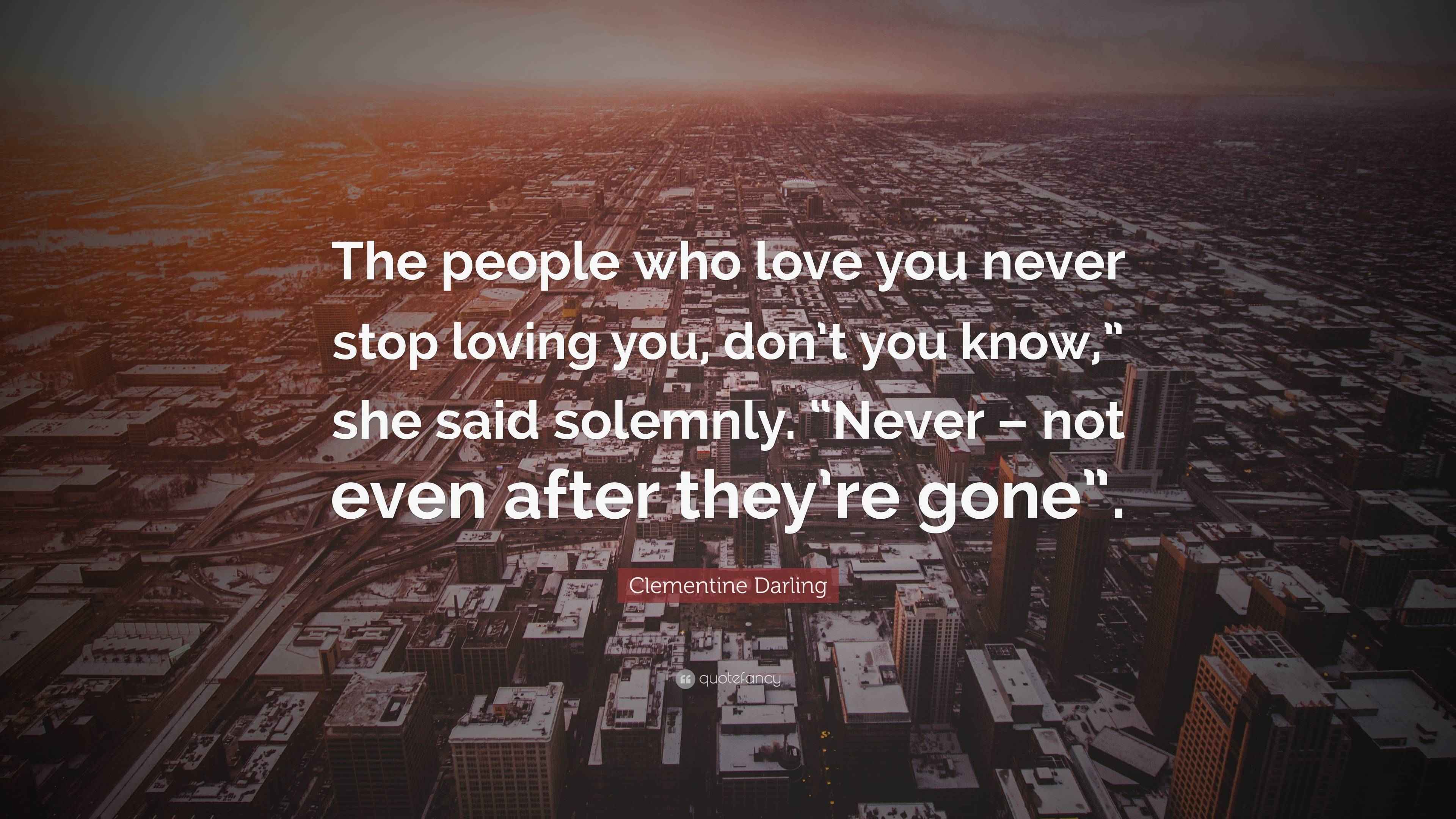 Clementine Darling Quote: “The people who love you never stop loving ...