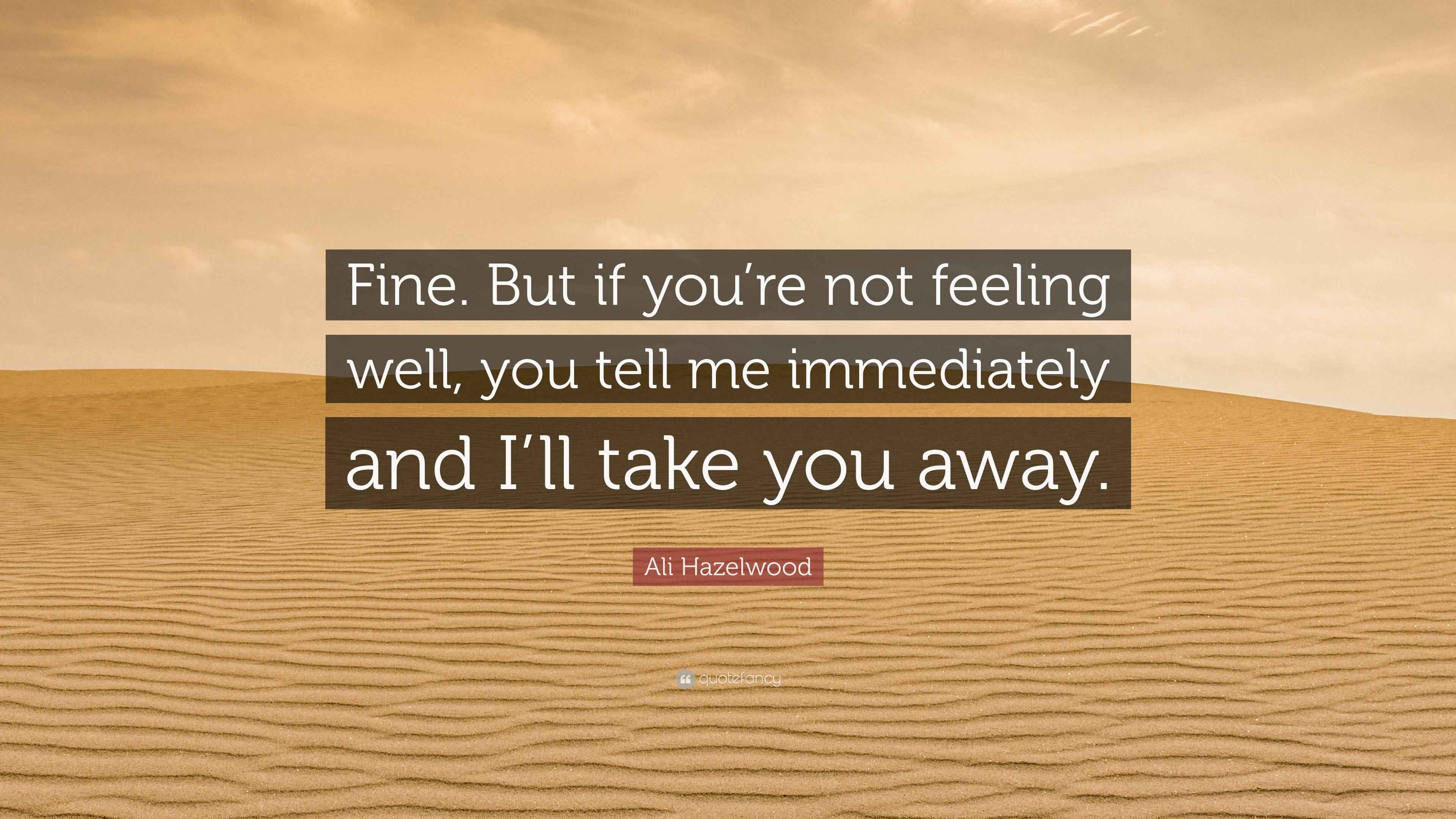 Ali Hazelwood Quote: “Fine. But if you’re not feeling well, you tell me ...