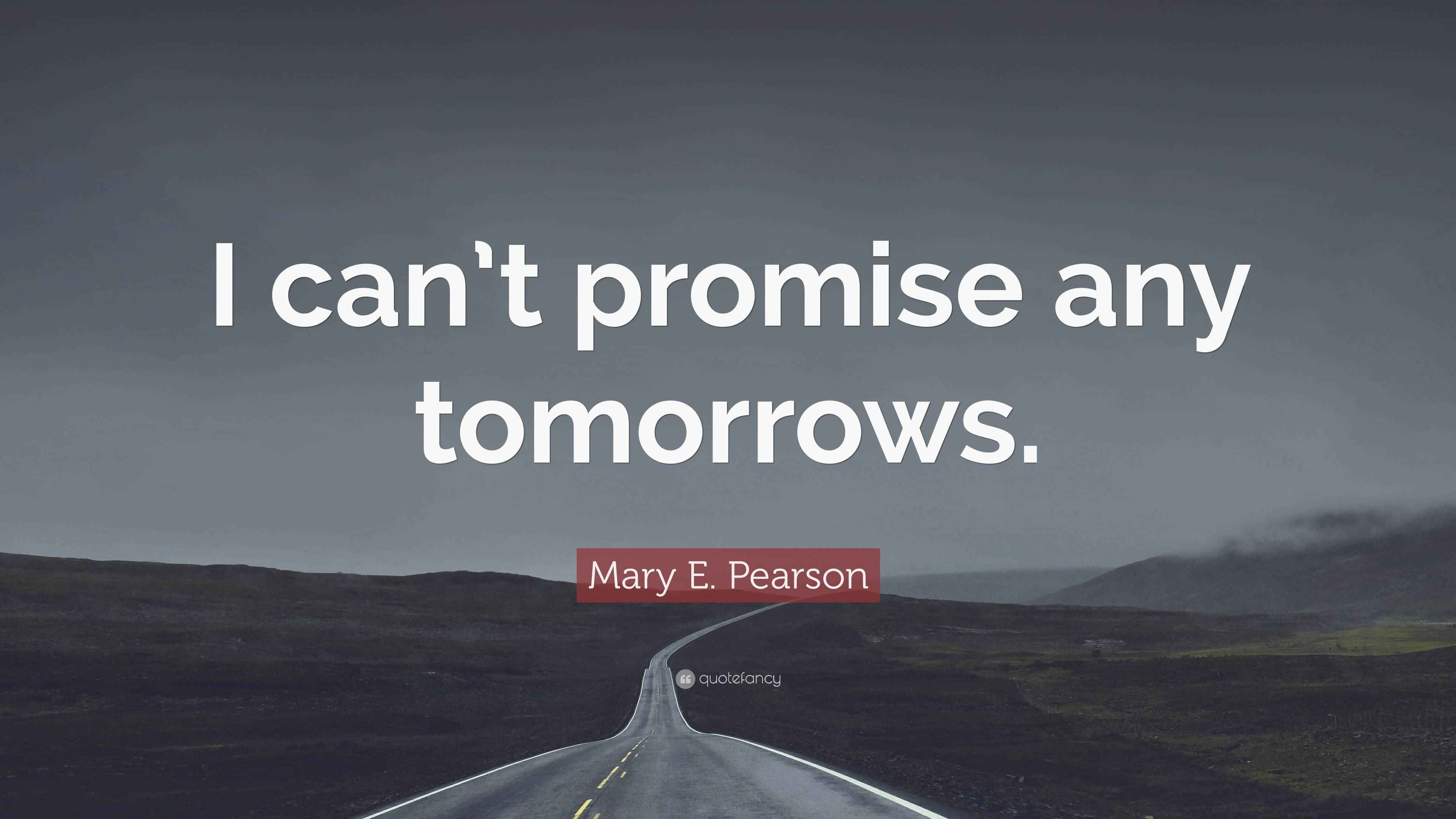 Mary E. Pearson Quote: “I can’t promise any tomorrows.”