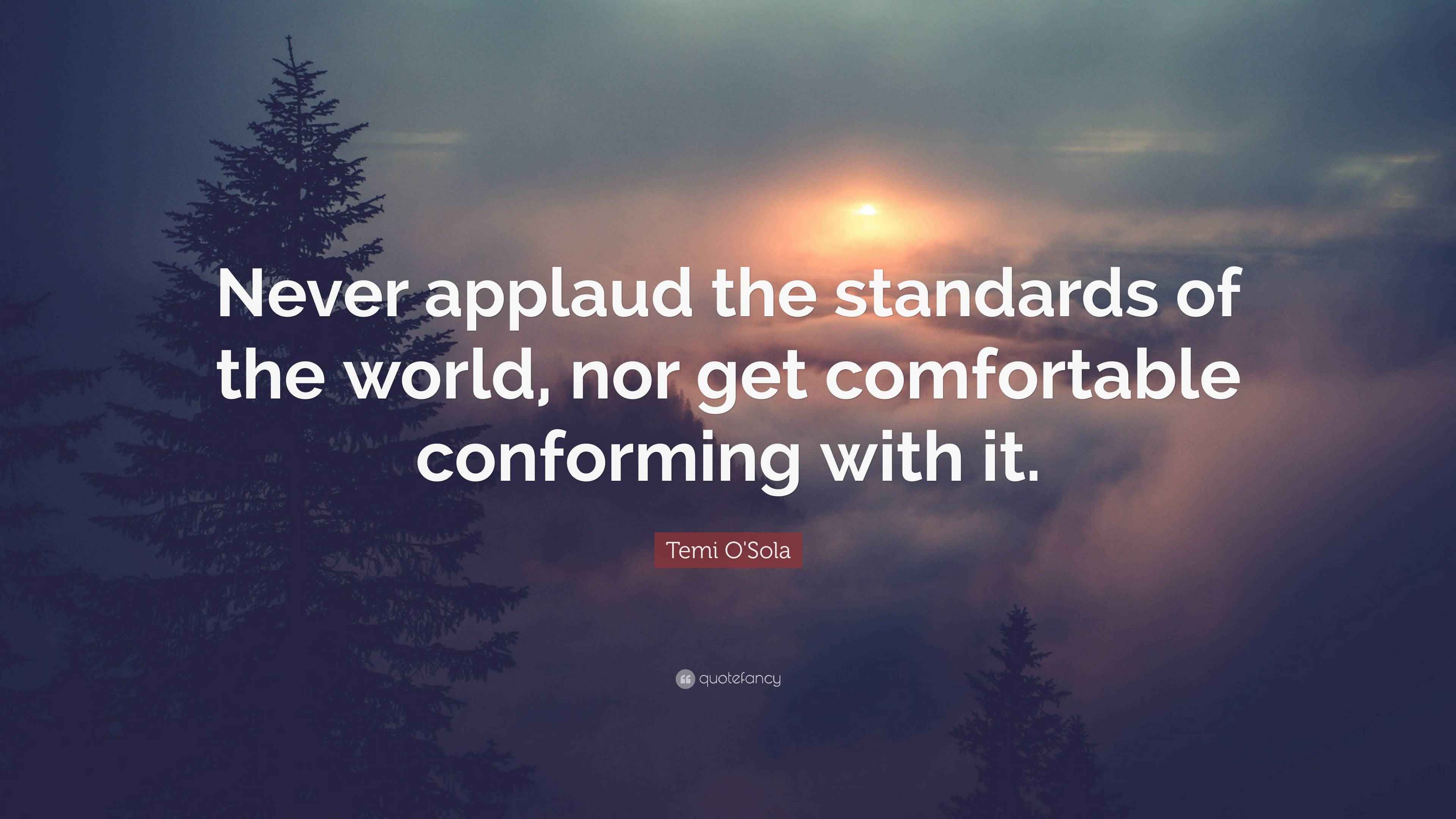 Temi O'Sola Quote: “Never applaud the standards of the world, nor get ...
