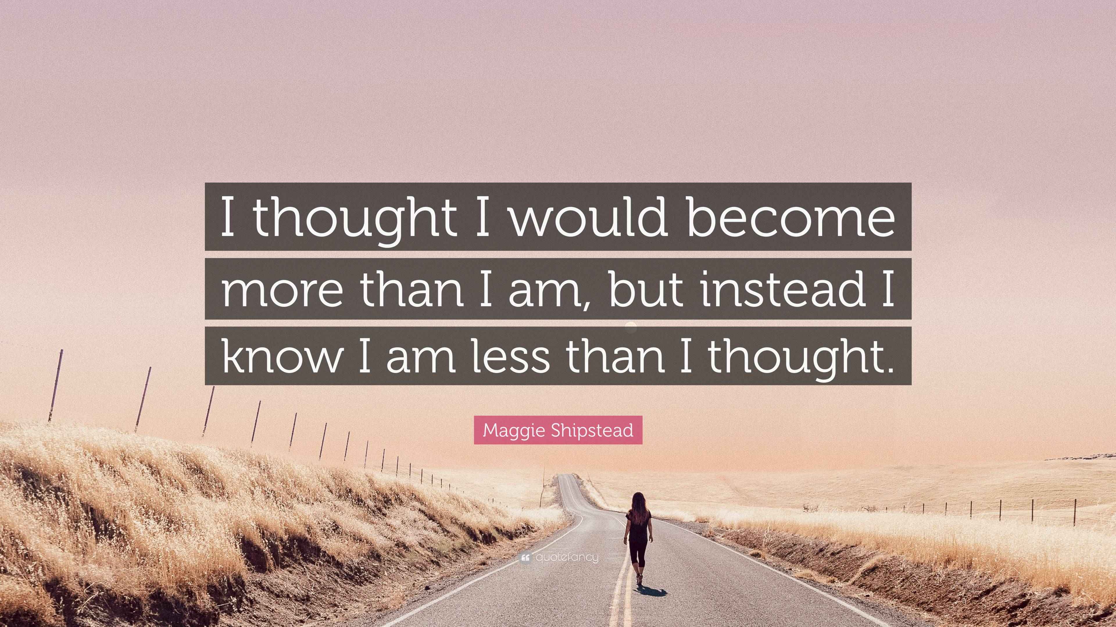 Maggie Shipstead Quote: “I thought I would become more than I am, but ...