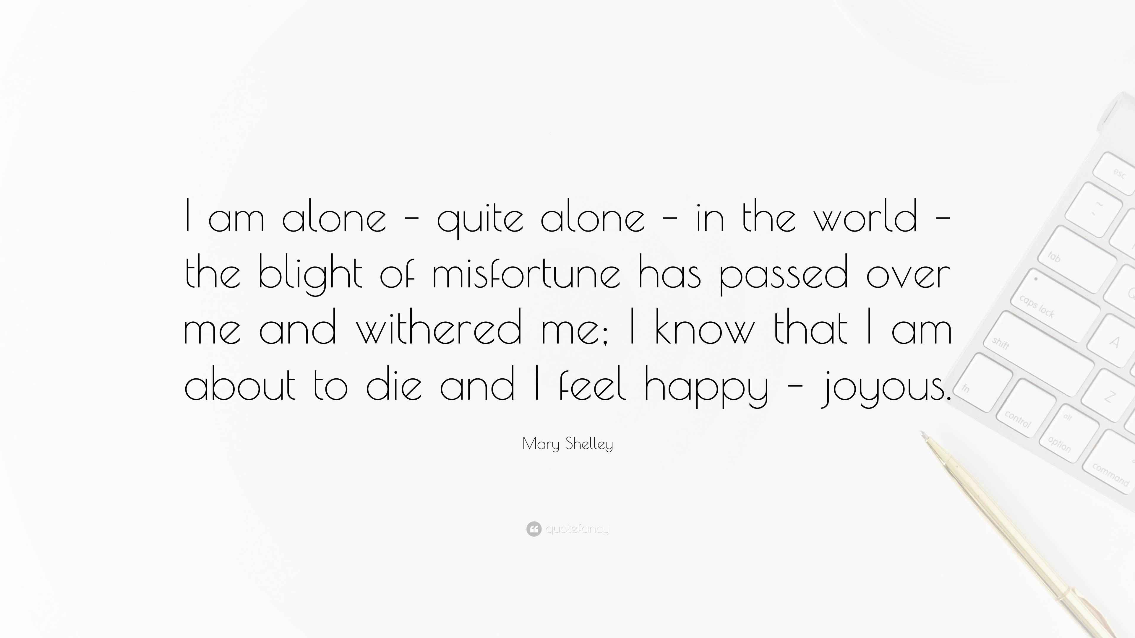 Mary Shelley Quote: “I am alone – quite alone – in the world – the ...