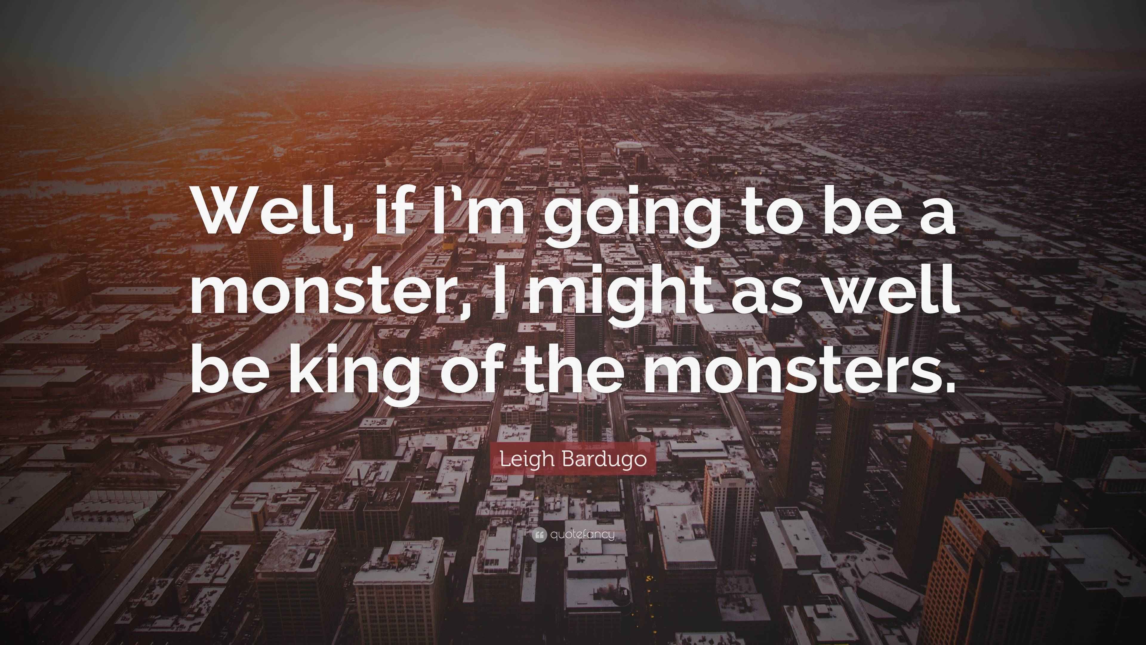 Leigh Bardugo Quote: “Well, if I’m going to be a monster, I might as ...