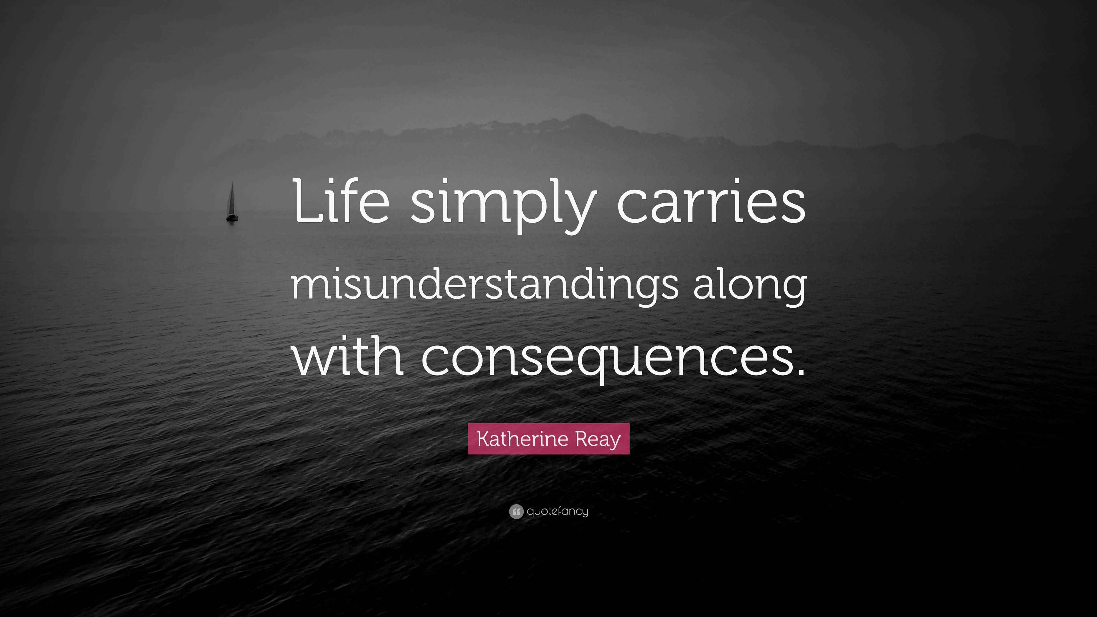 Katherine Reay Quote: “Life simply carries misunderstandings along with ...