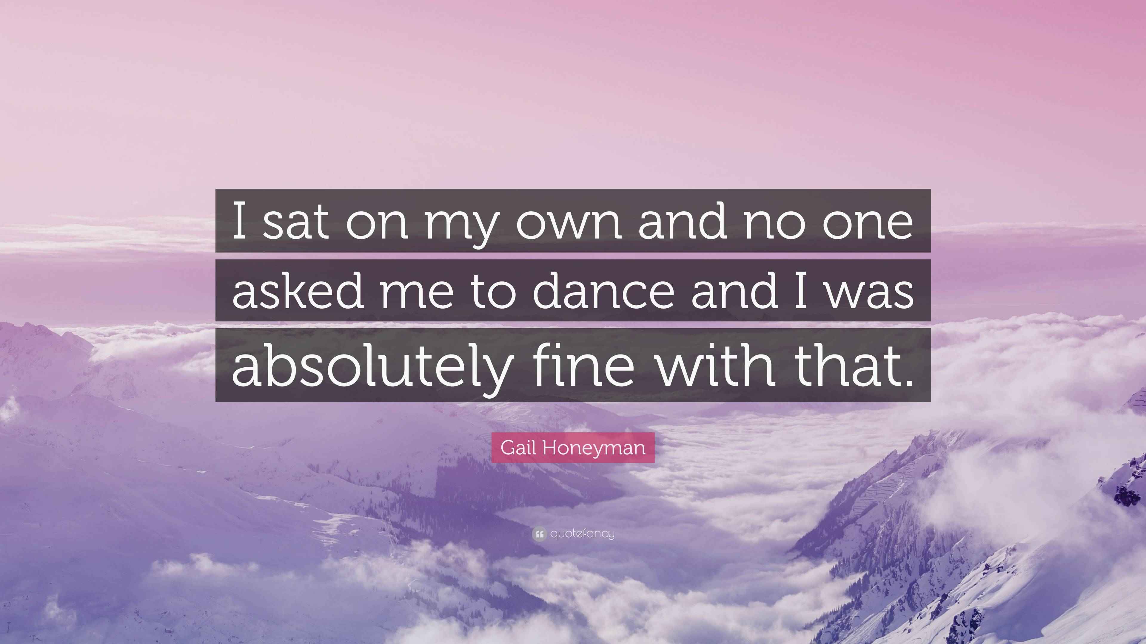 Gail Honeyman Quote: “I sat on my own and no one asked me to dance and ...