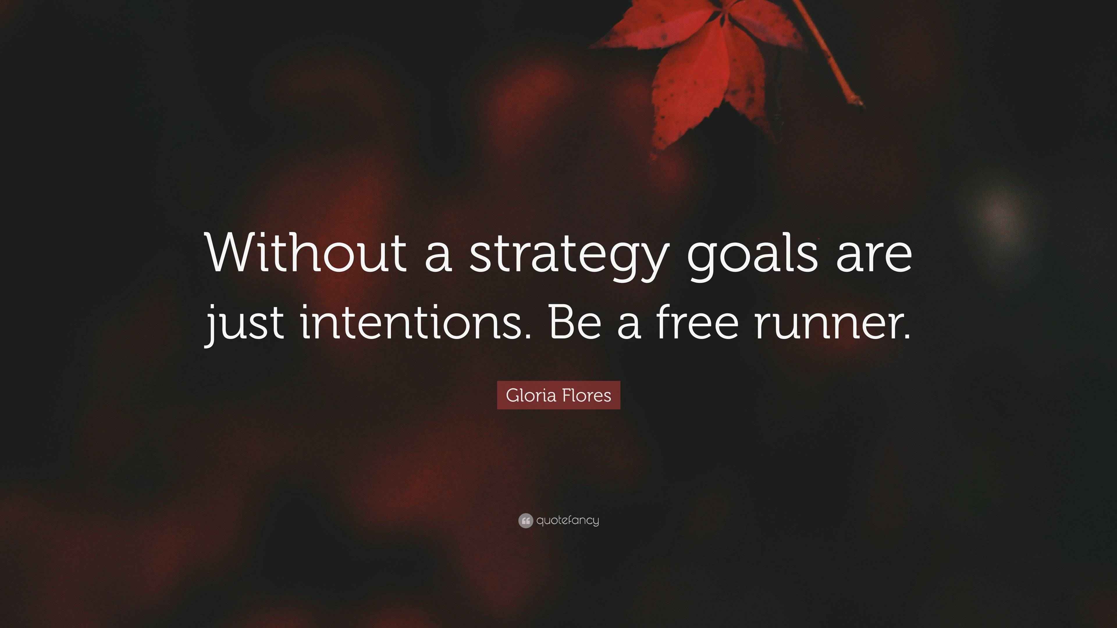 Gloria Flores Quote: “Without a strategy goals are just intentions. Be ...