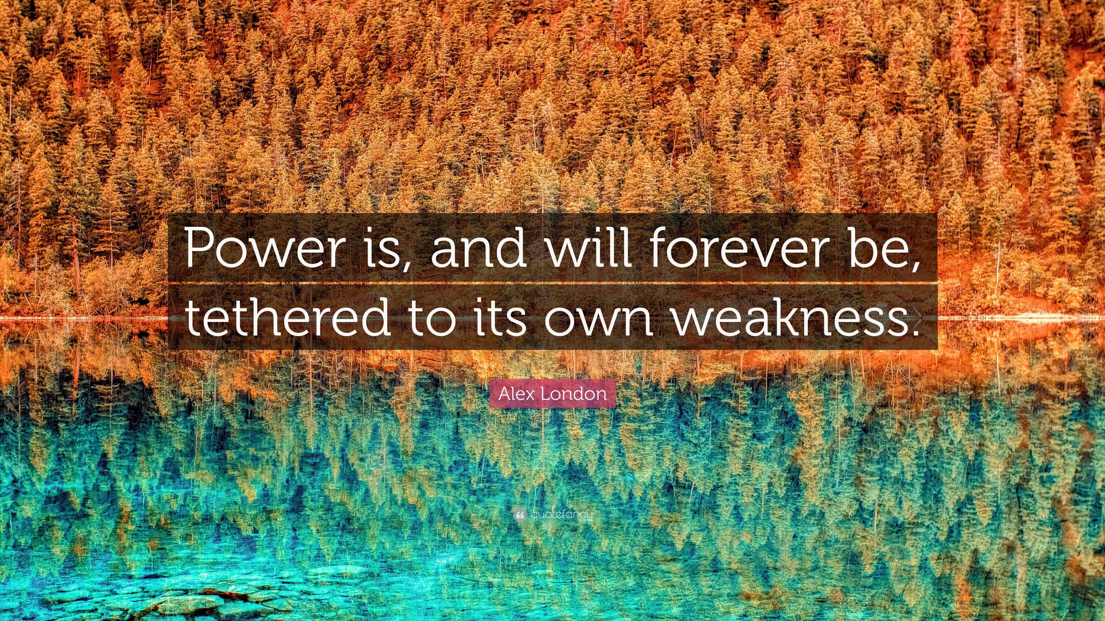 Alex London Quote: “Power is, and will forever be, tethered to its own ...