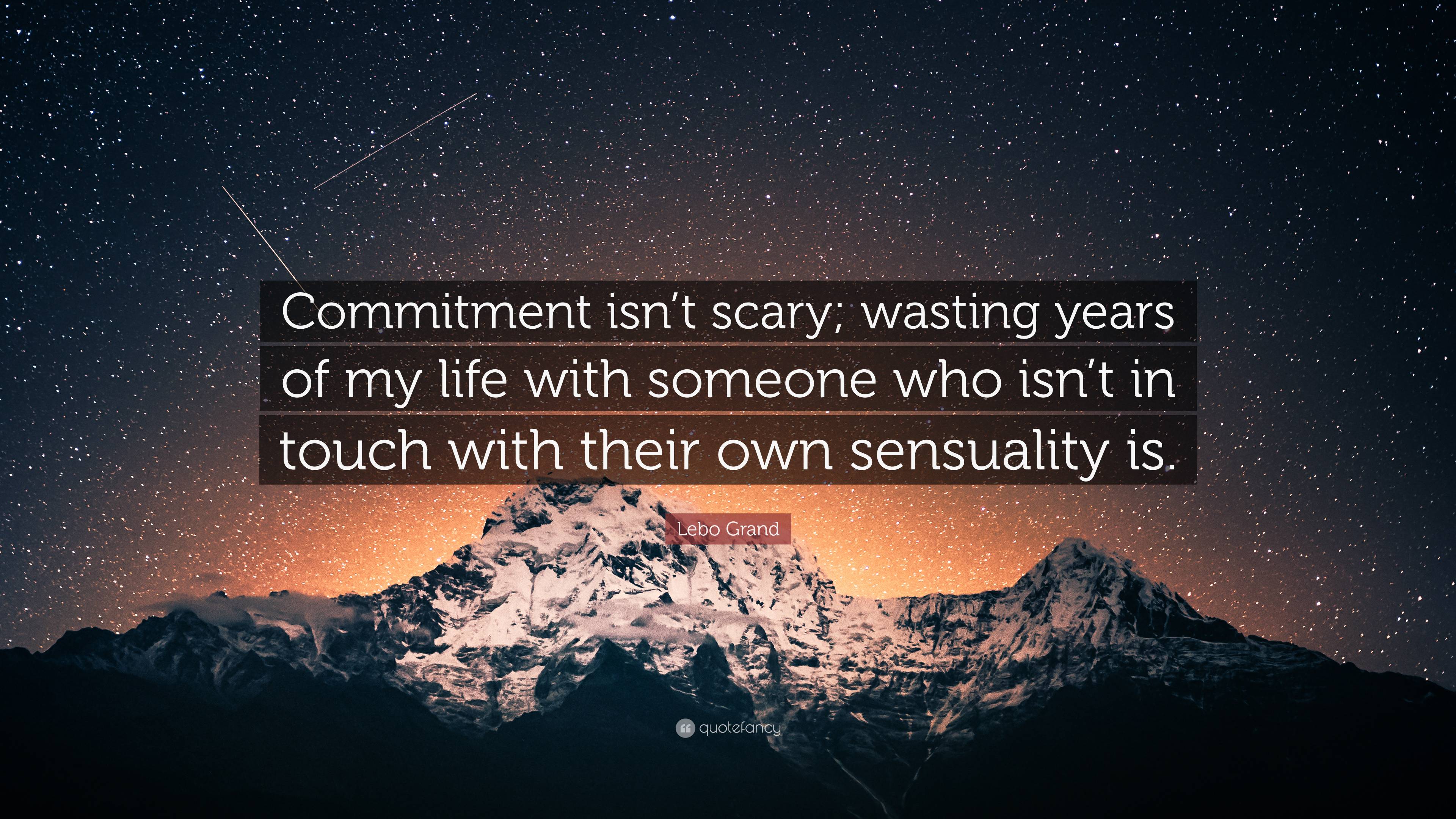 Lebo Grand Quote: “Commitment isn’t scary; wasting years of my life ...