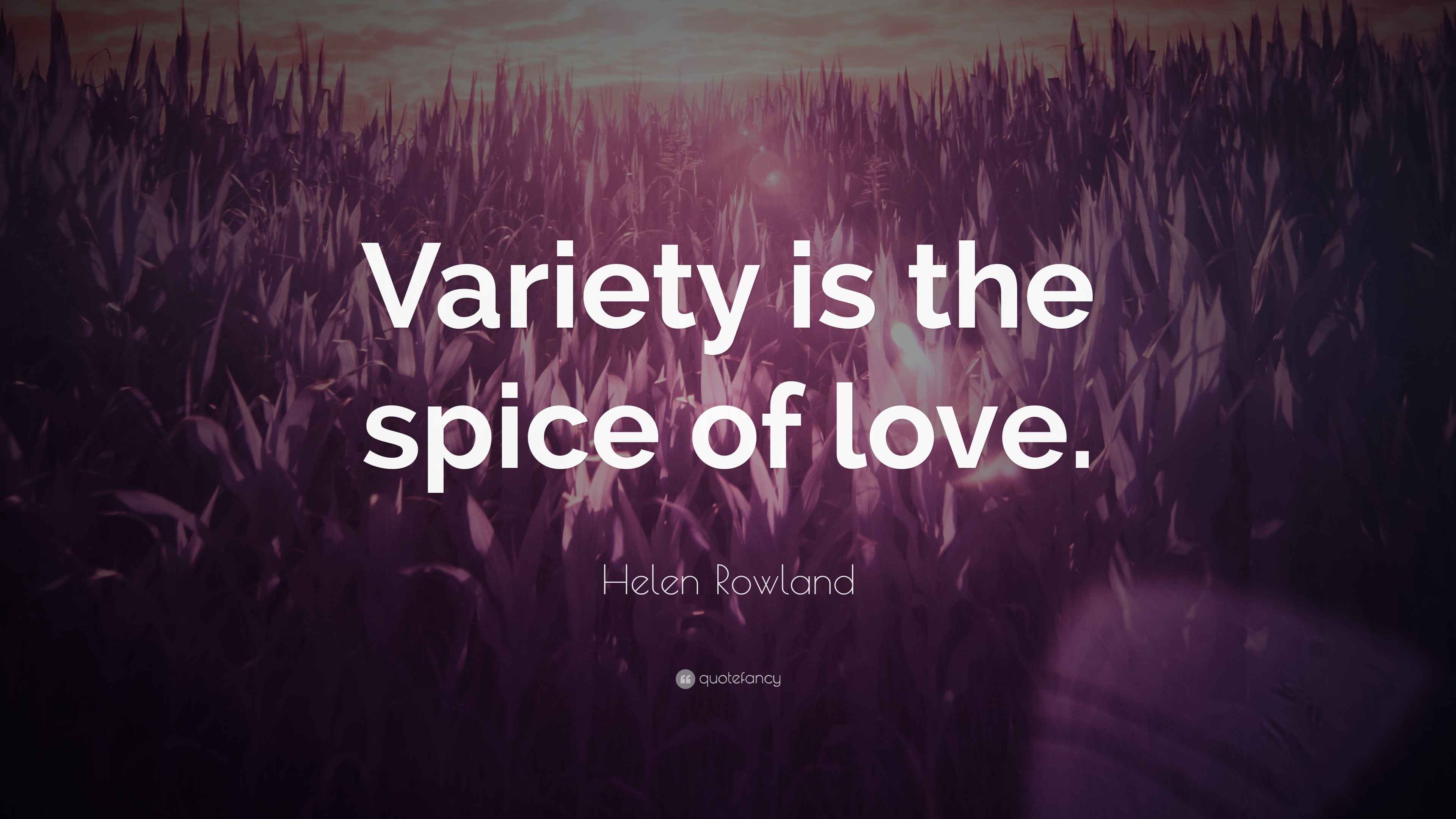 Helen Rowland Quote: “Variety is the spice of love.”