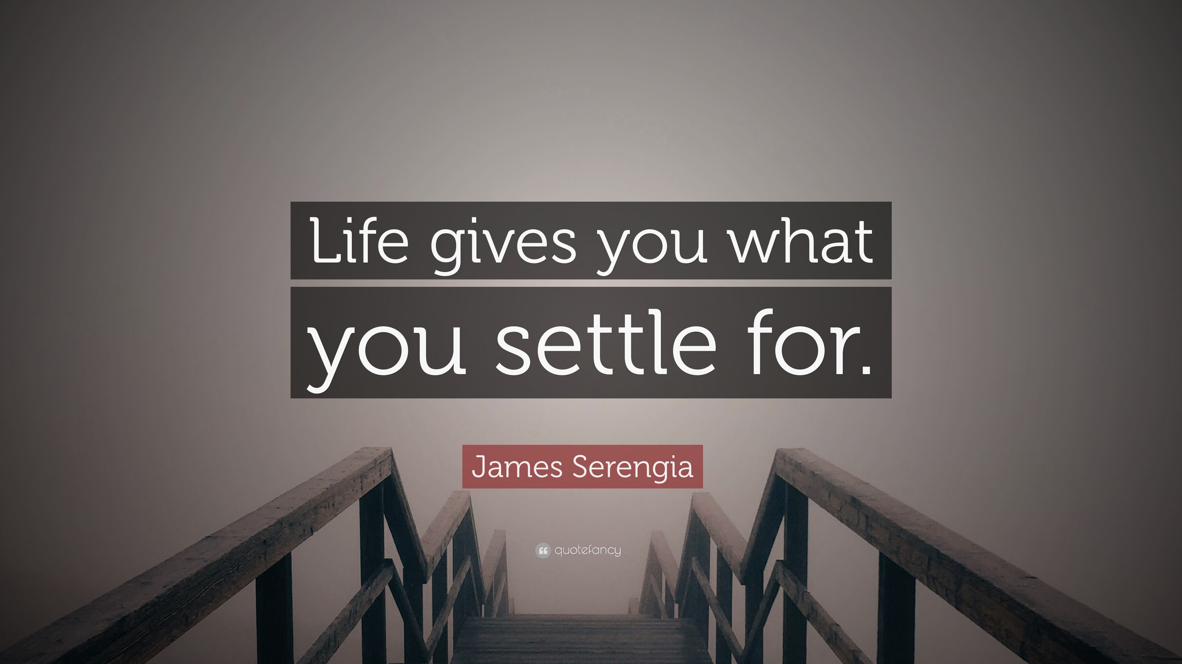 James Serengia Quote: “Life gives you what you settle for.”