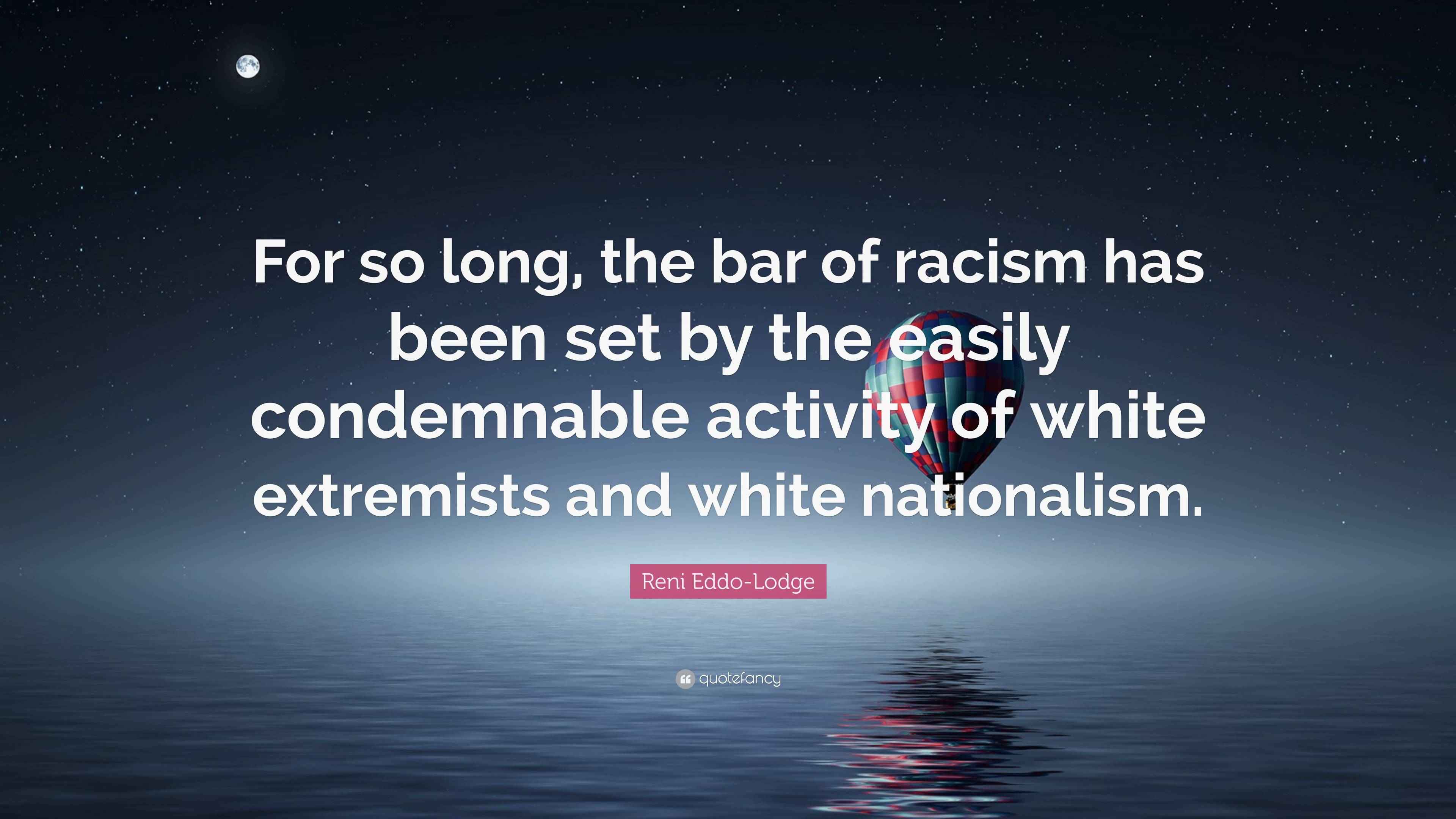 Reni Eddo-Lodge Quote: “For so long, the bar of racism has been set by ...