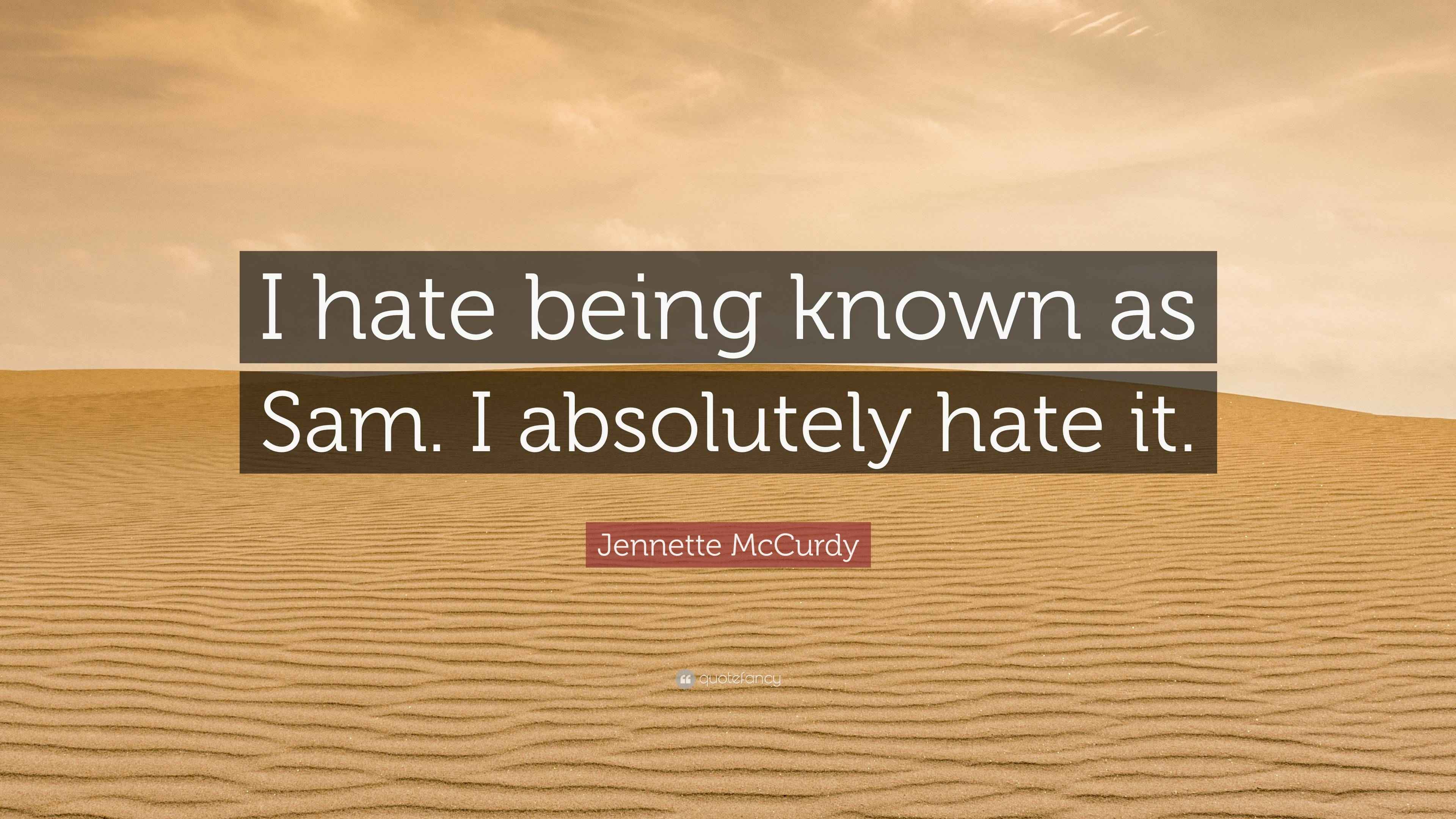 Jennette McCurdy Quote: “I hate being known as Sam. I absolutely hate it.”