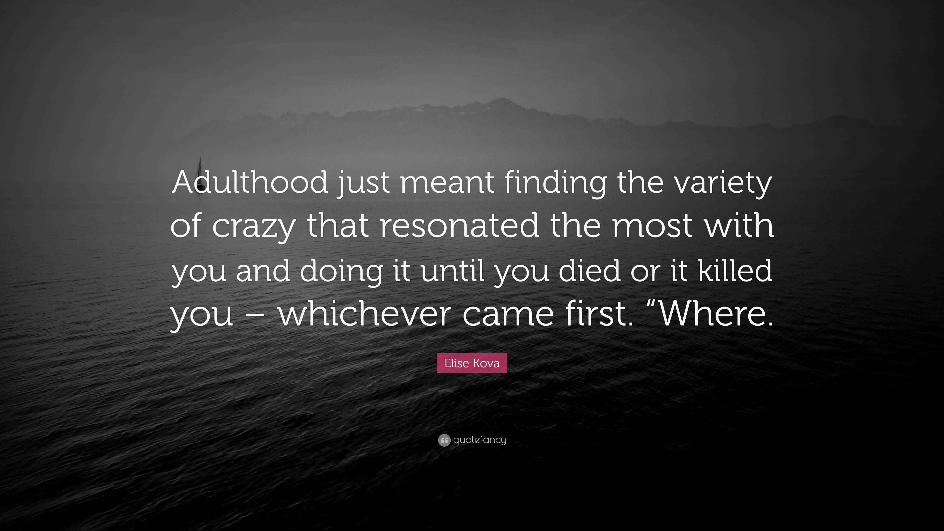 Elise Kova Quote: “Adulthood just meant finding the variety of crazy ...