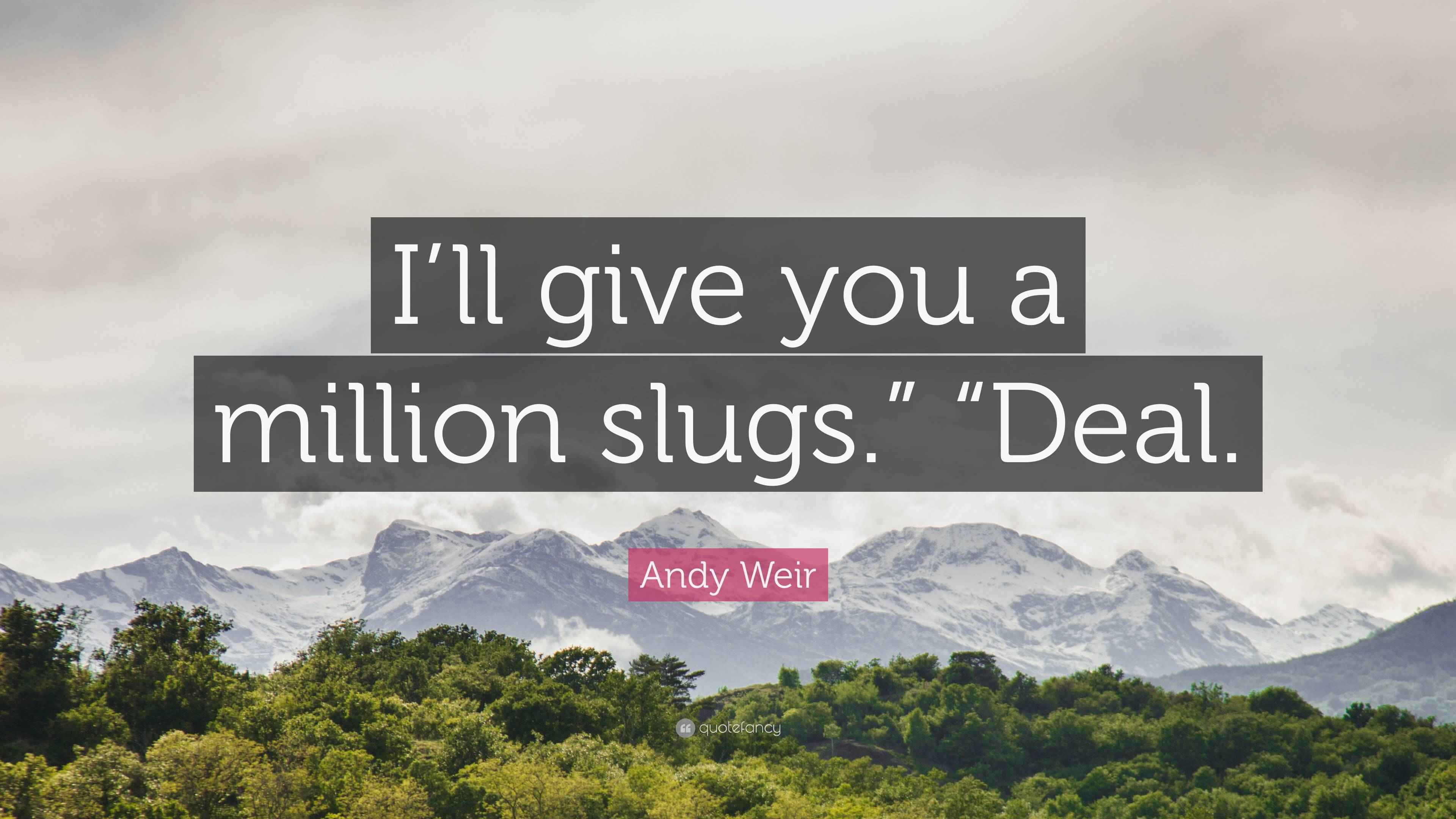 Andy Weir Quote: “I’ll give you a million slugs.” “Deal.”