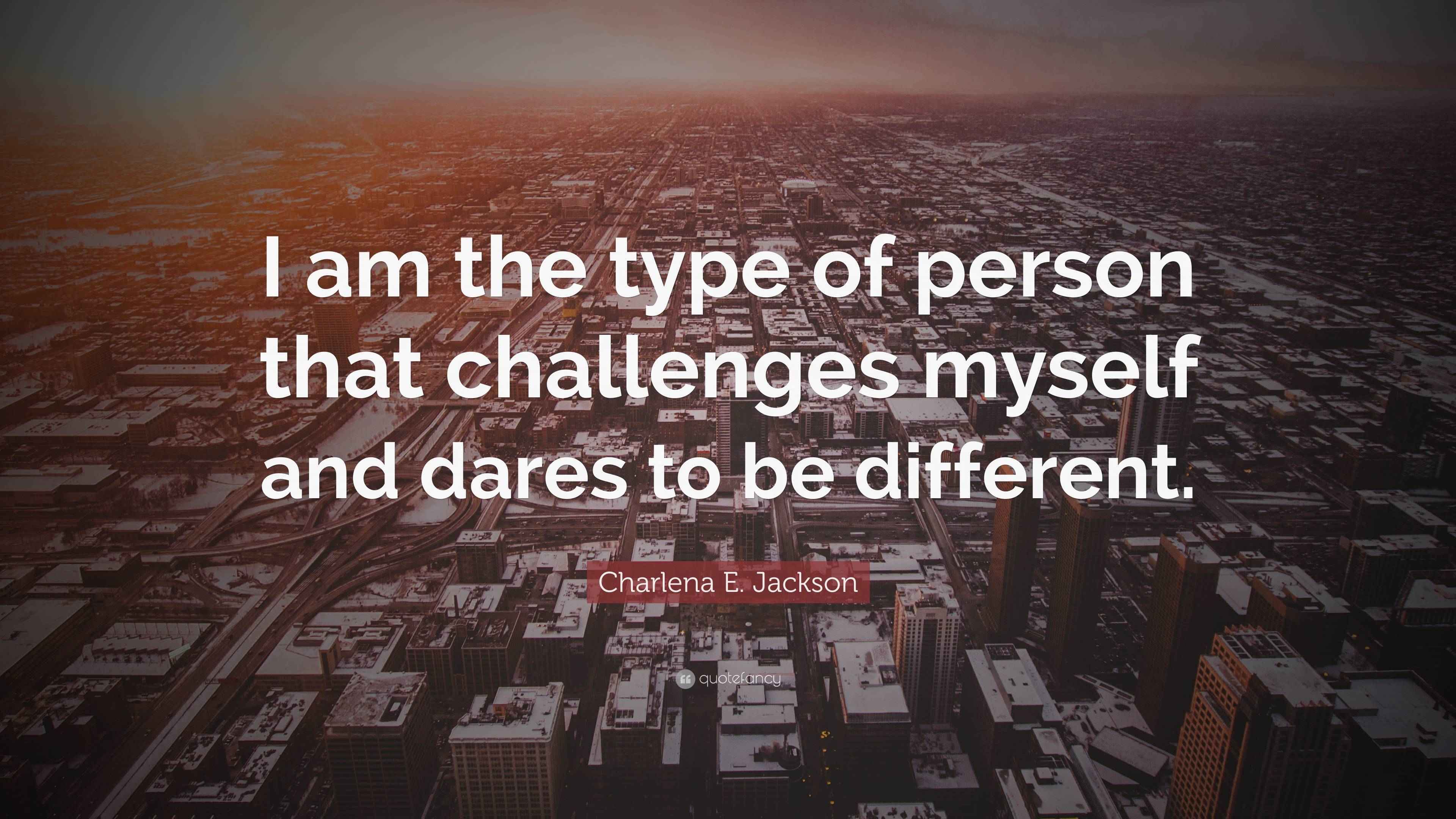 Charlena E. Jackson Quote: “I am the type of person that challenges ...