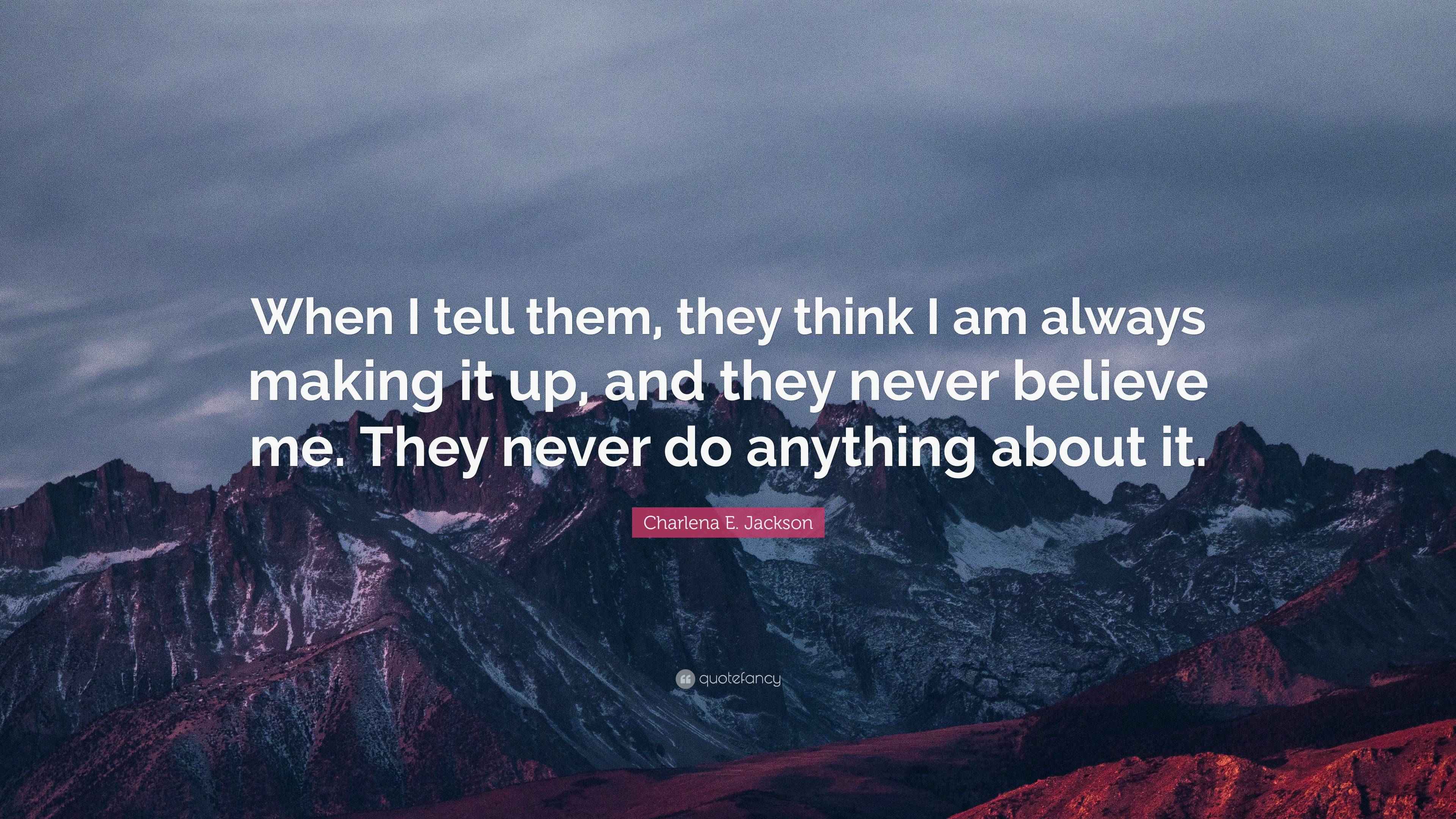 Charlena E. Jackson Quote: “When I tell them, they think I am always ...