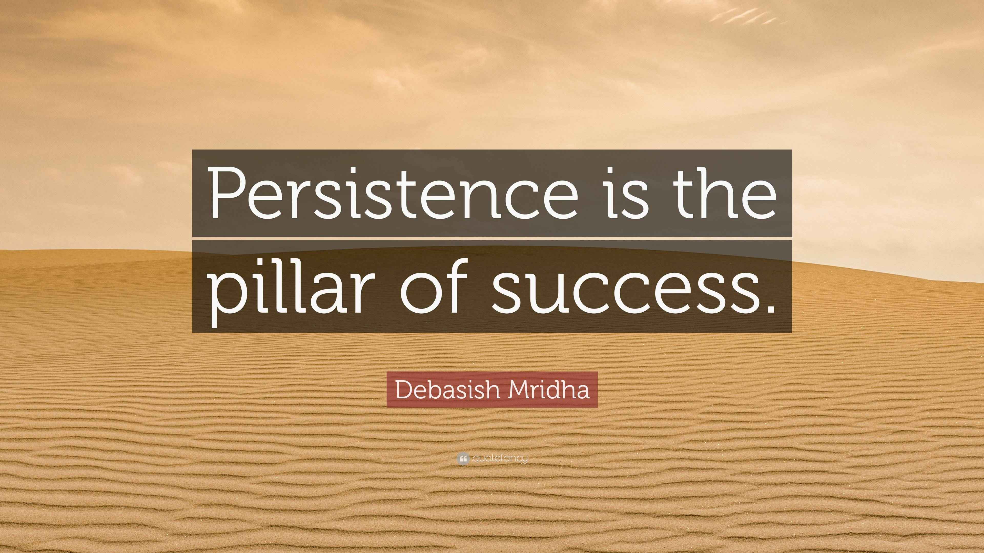 Debasish Mridha Quote: “Persistence is the pillar of success.”