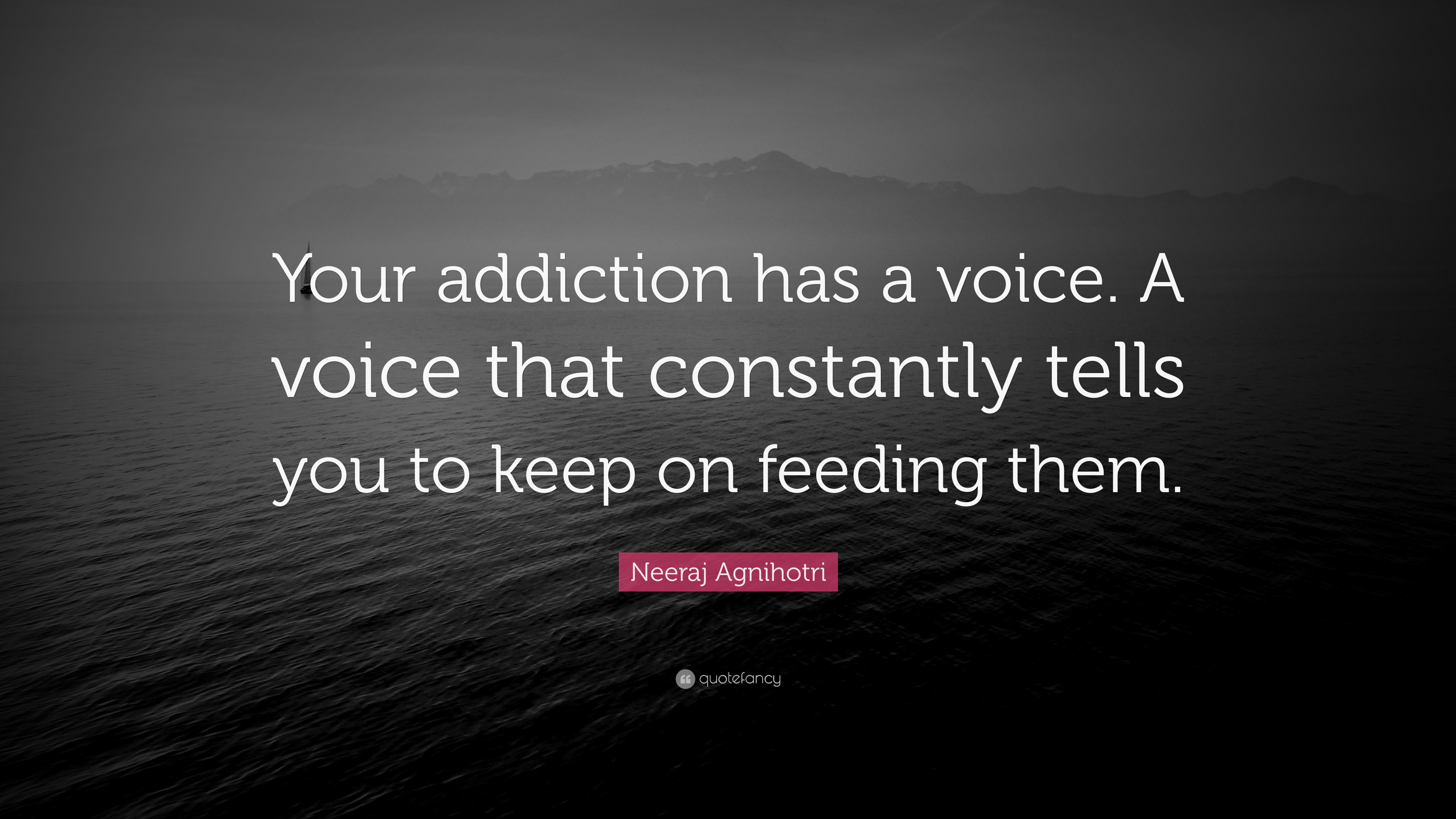 Neeraj Agnihotri Quote: “Your addiction has a voice. A voice that ...