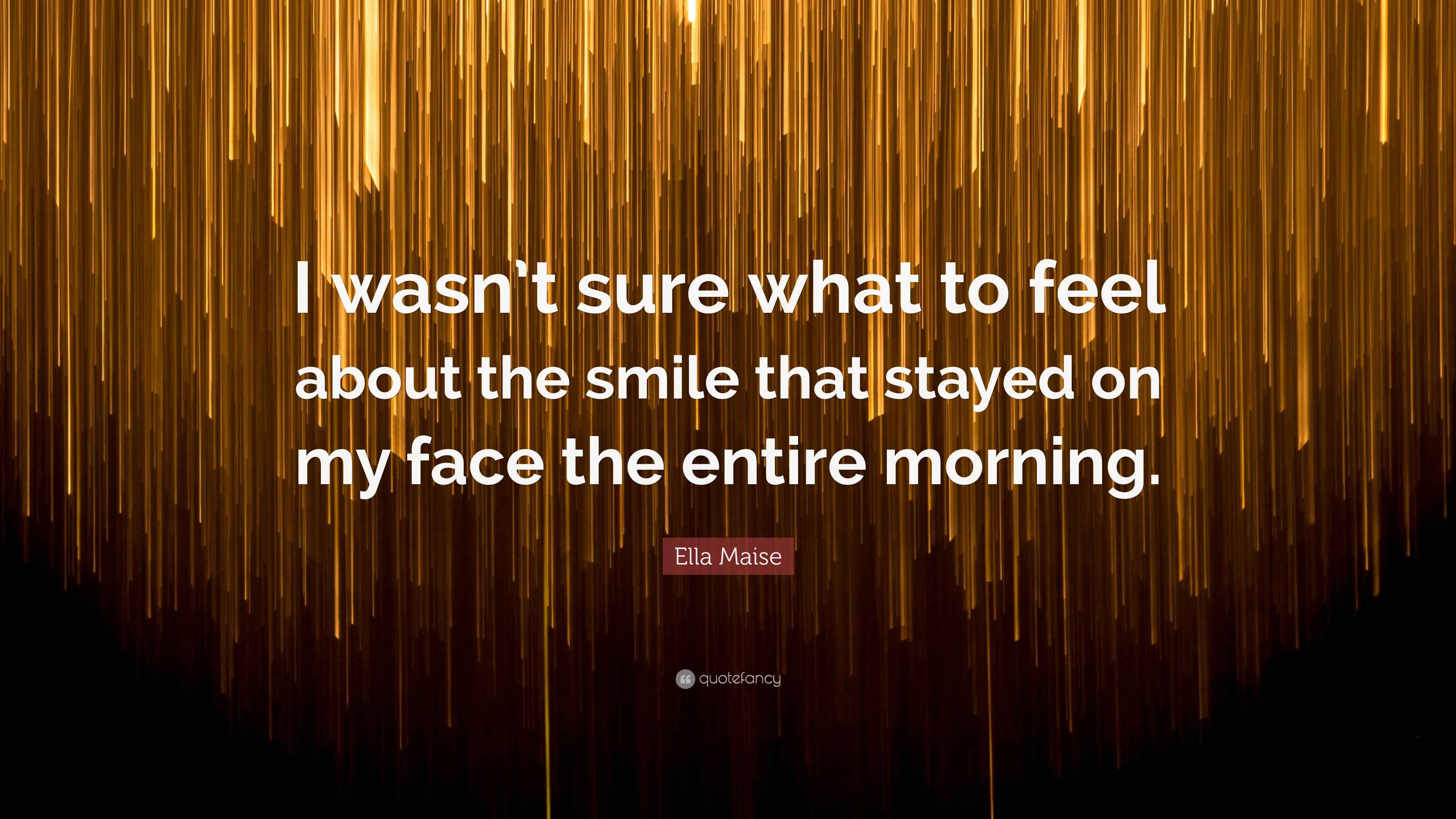 Ella Maise Quote: “I wasn’t sure what to feel about the smile that ...