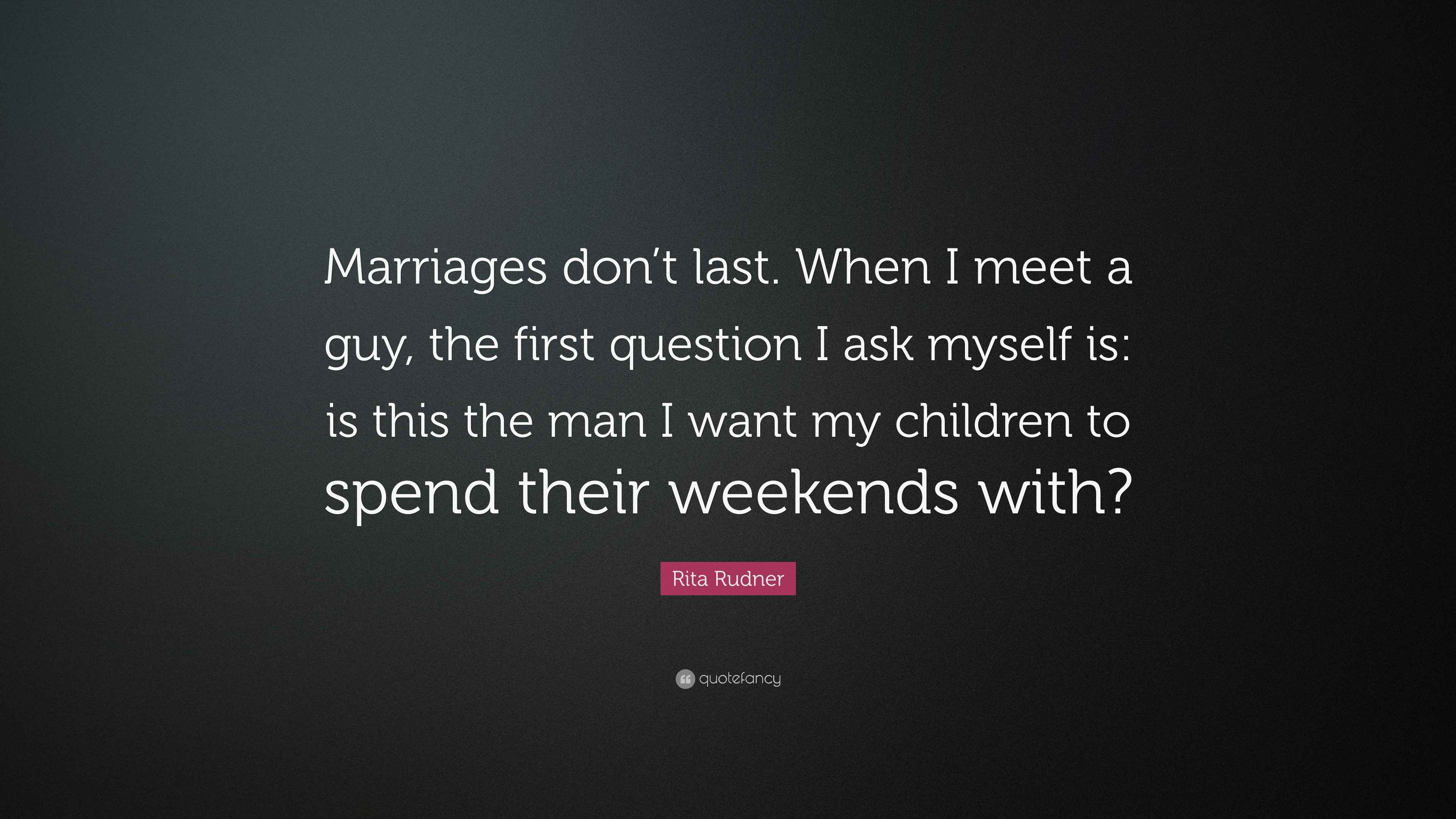 Rita Rudner Quote: “Marriages don’t last. When I meet a guy, the first ...