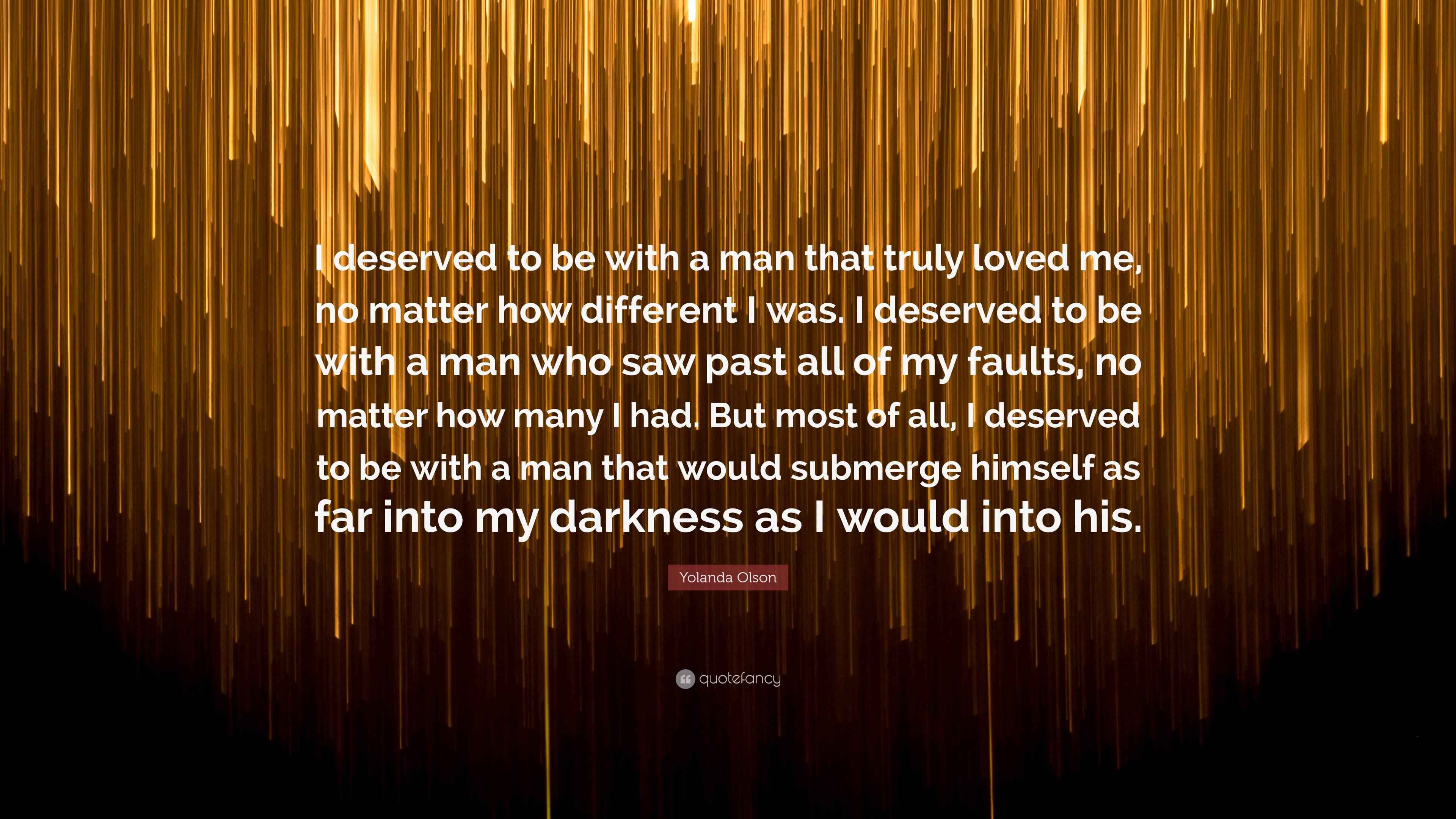 Yolanda Olson Quote: “I deserved to be with a man that truly loved me ...
