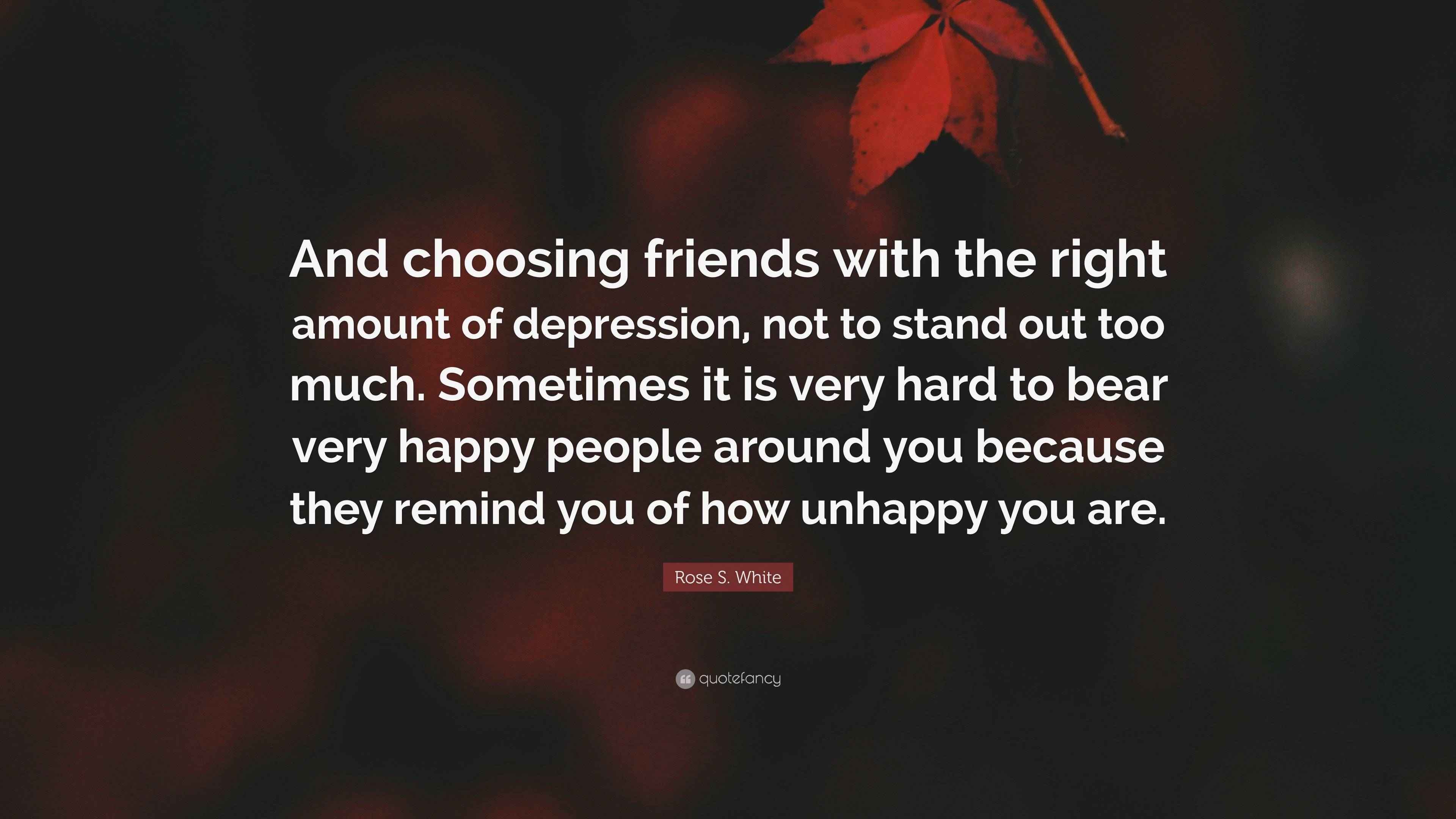 Rose S. White Quote: “And choosing friends with the right amount of ...