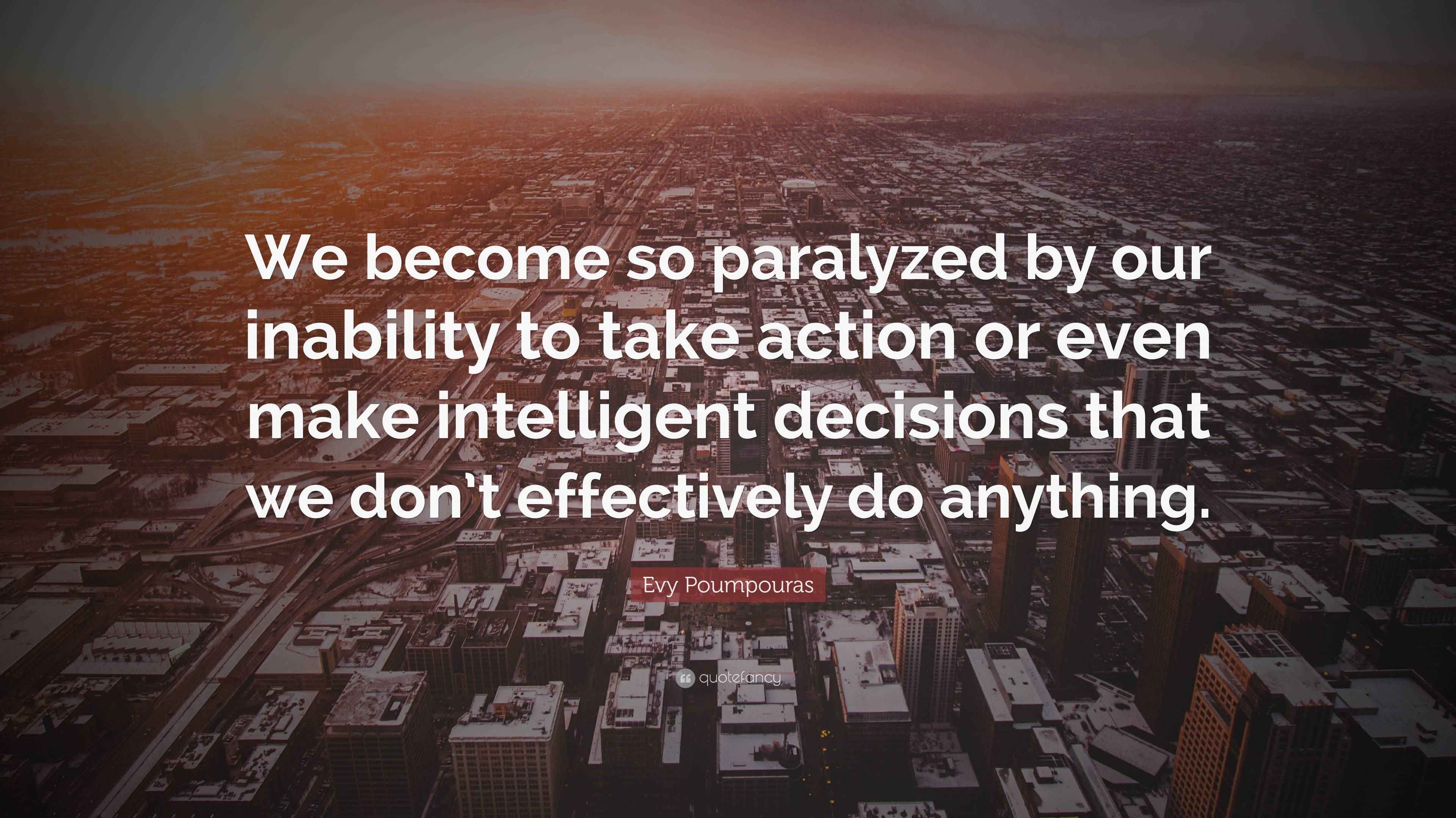 Evy Poumpouras Quote: “We become so paralyzed by our inability to take ...