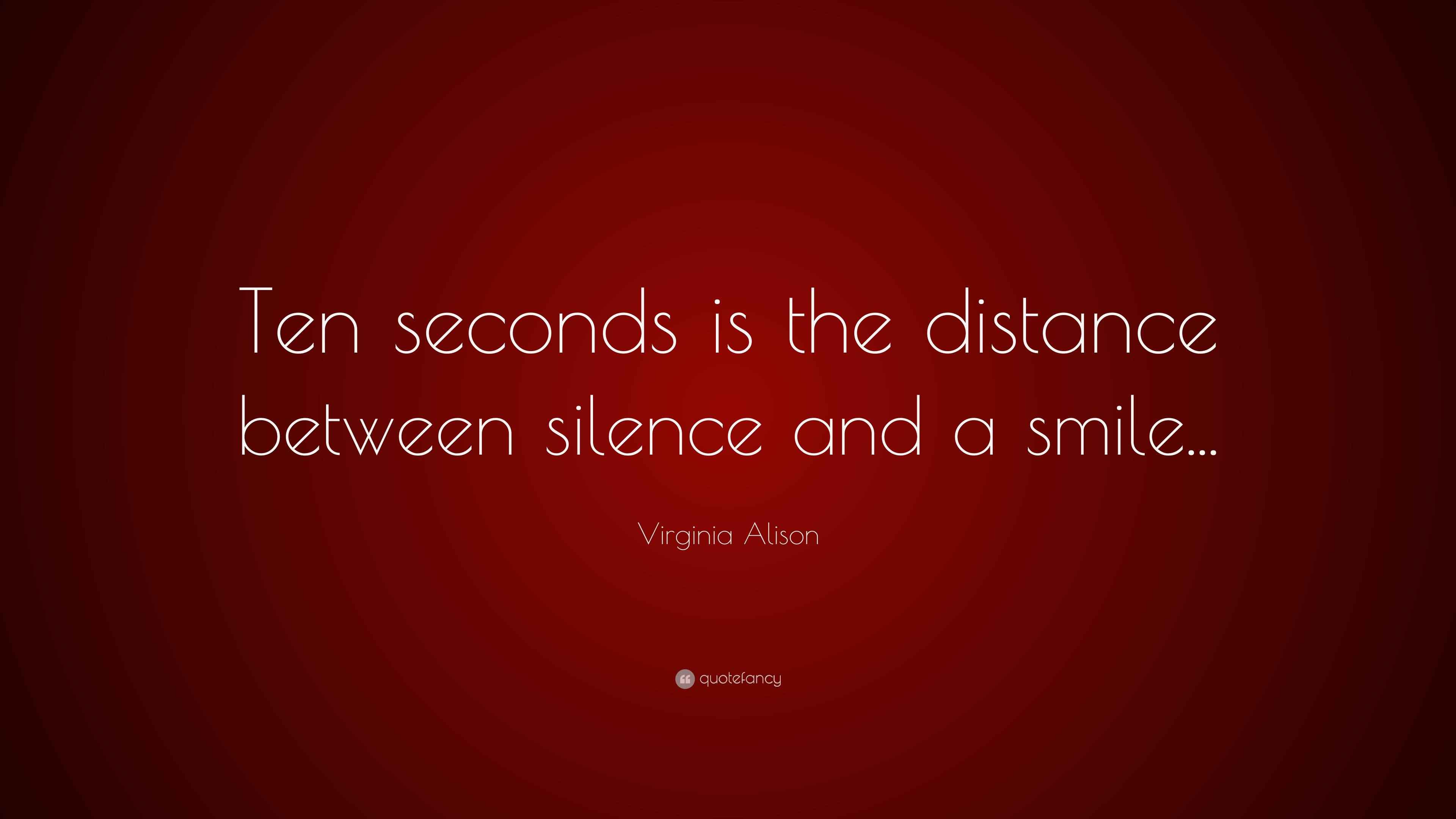Virginia Alison Quote: “Ten seconds is the distance between silence and ...