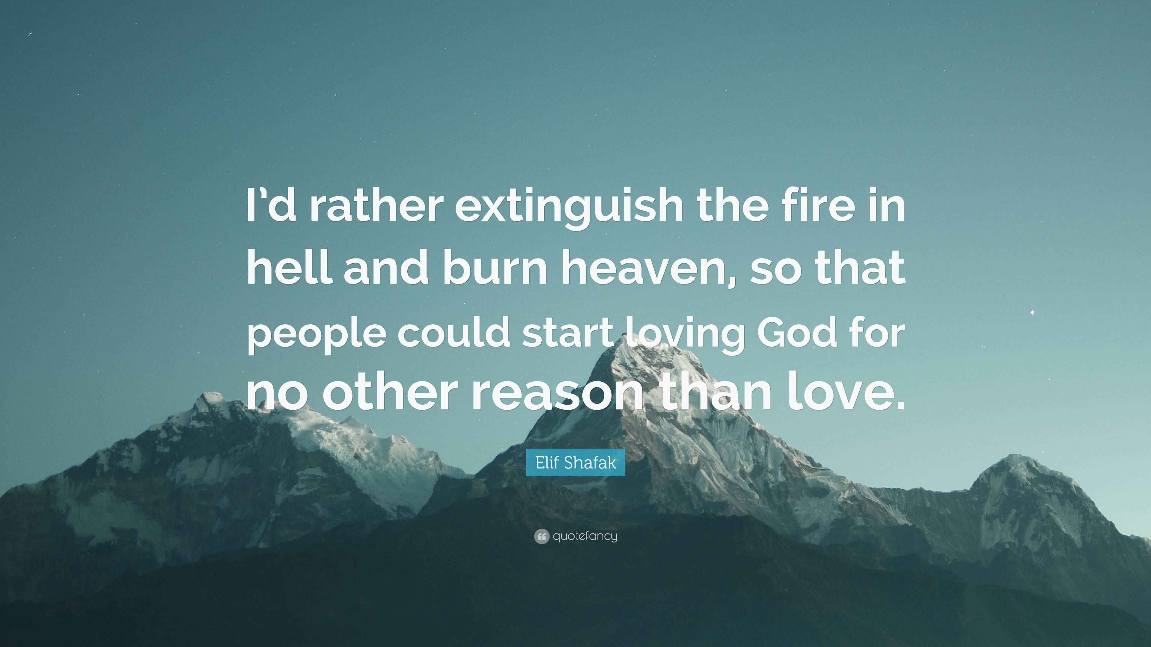 Elif Shafak Quote: “I’d rather extinguish the fire in hell and burn ...