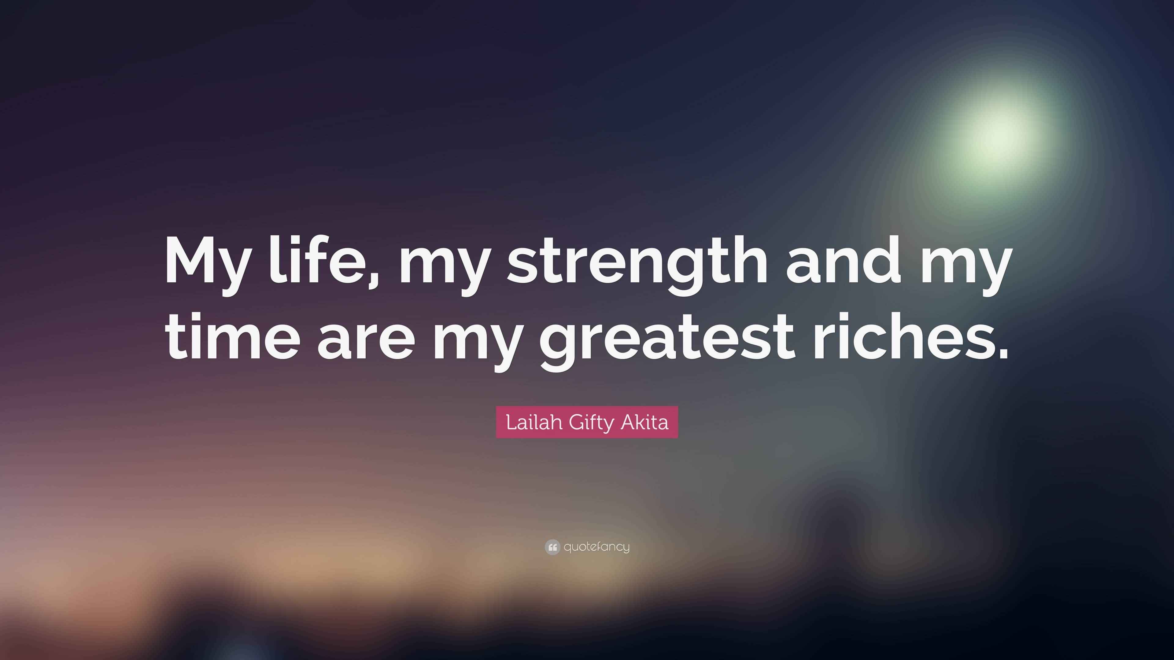 Lailah Gifty Akita Quote: “My life, my strength and my time are my ...