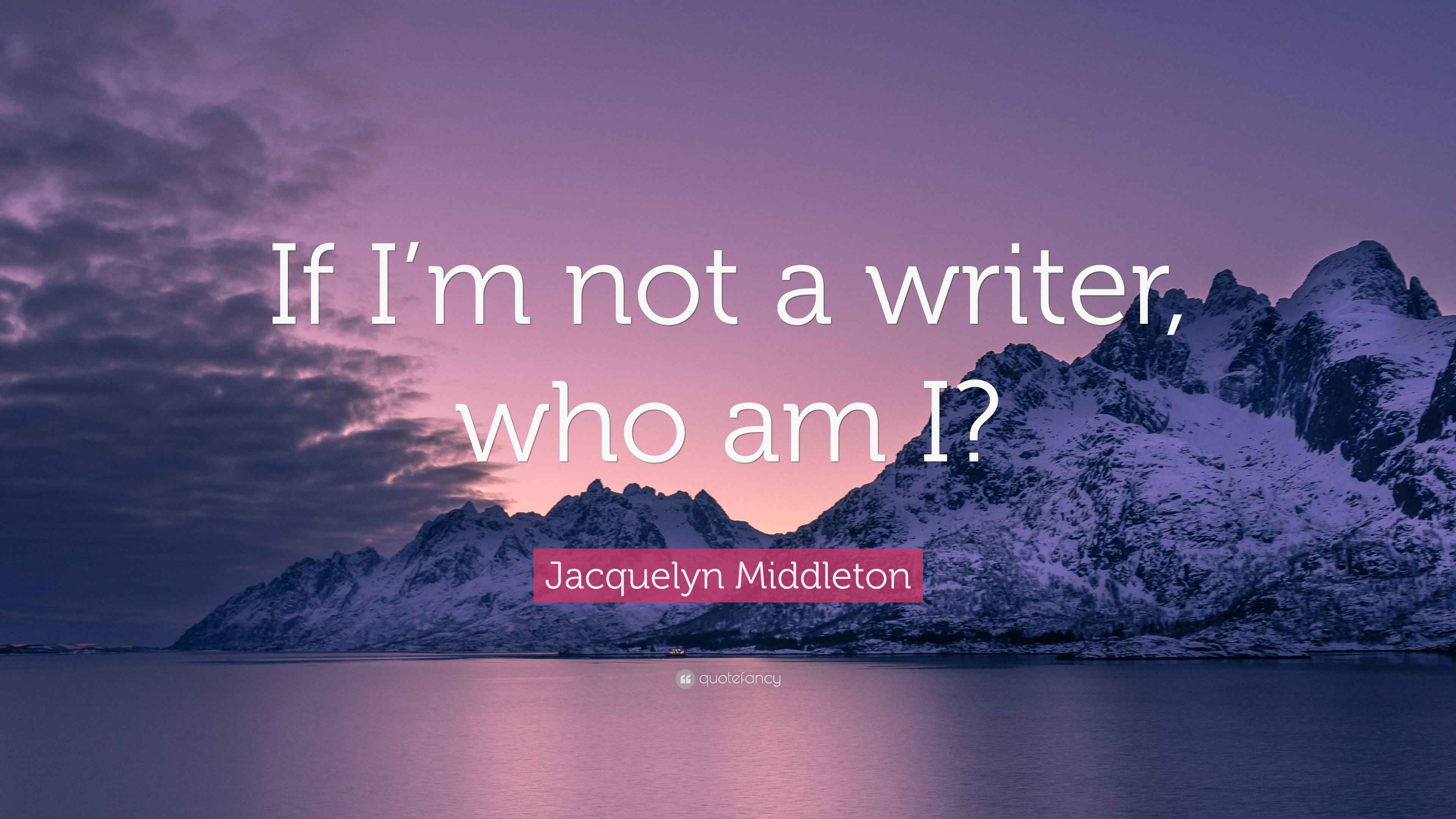 Jacquelyn Middleton Quote: “If I’m not a writer, who am I?”