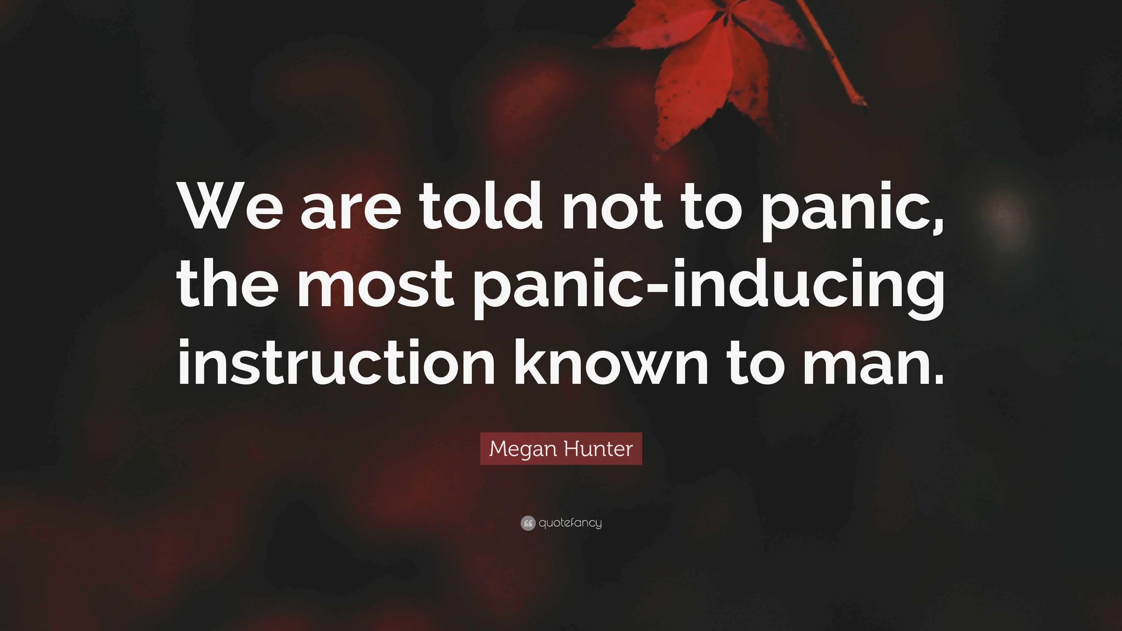 Megan Hunter Quote: “We are told not to panic, the most panic-inducing ...