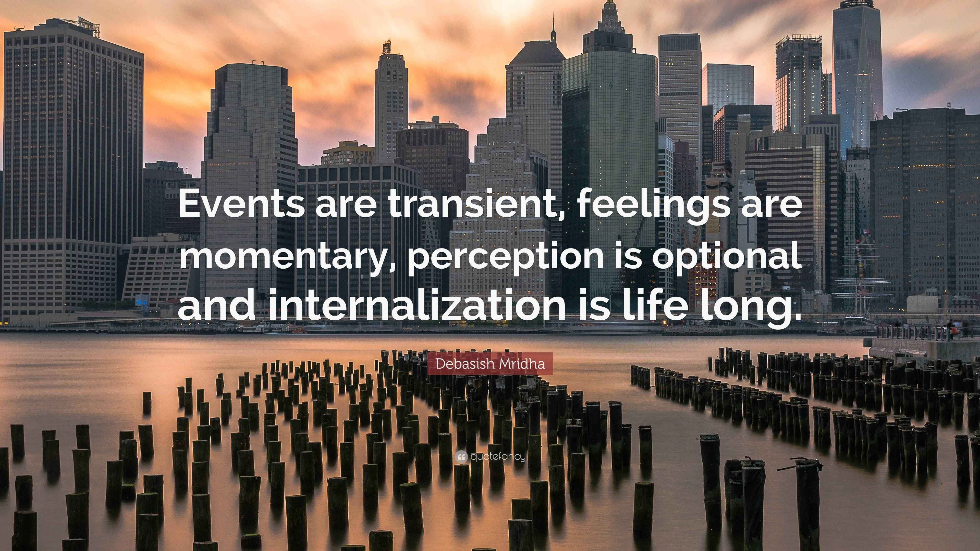 Debasish Mridha Quote: “Events are transient, feelings are momentary ...