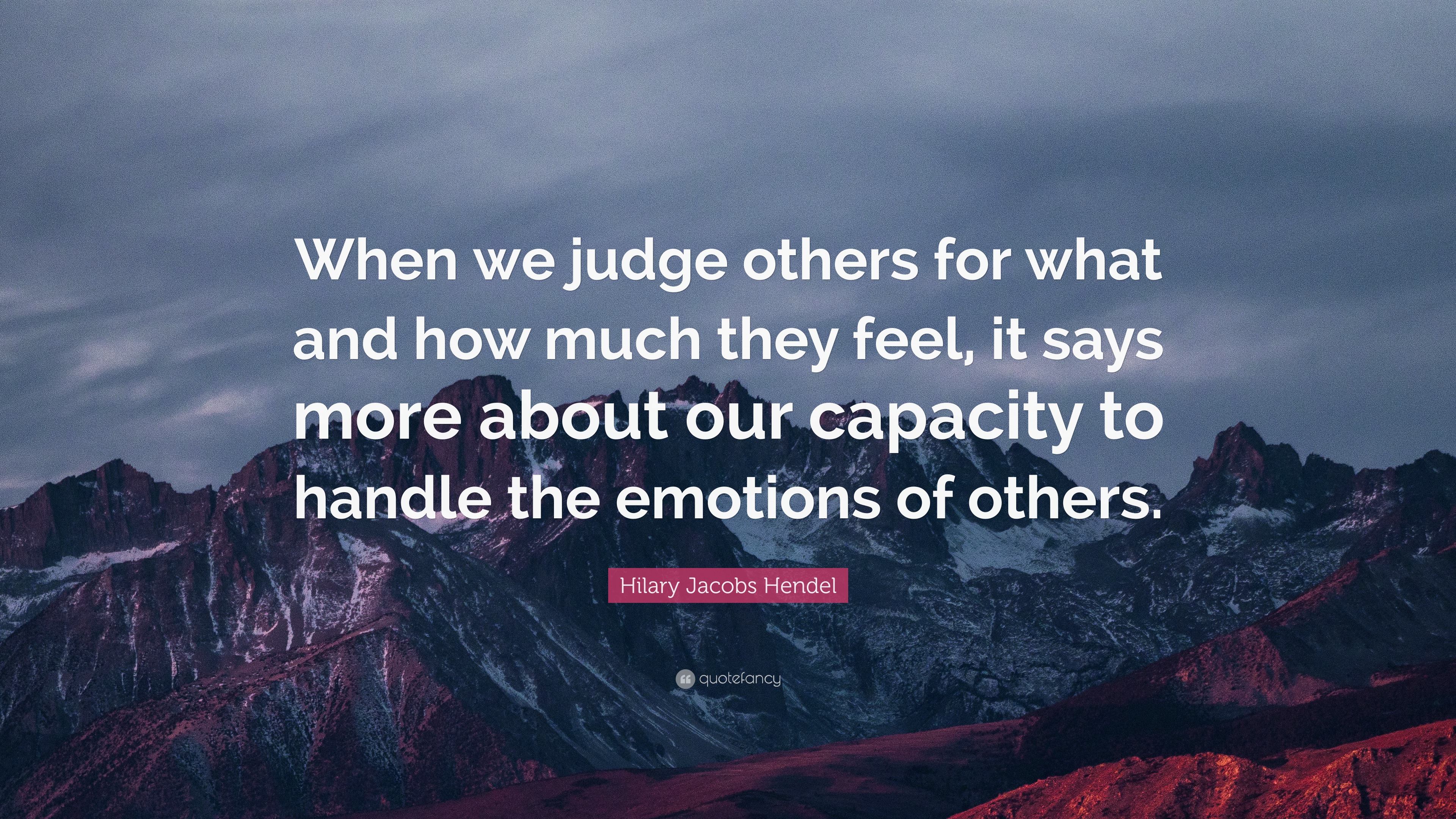 Hilary Jacobs Hendel Quote: “When we judge others for what and how much ...