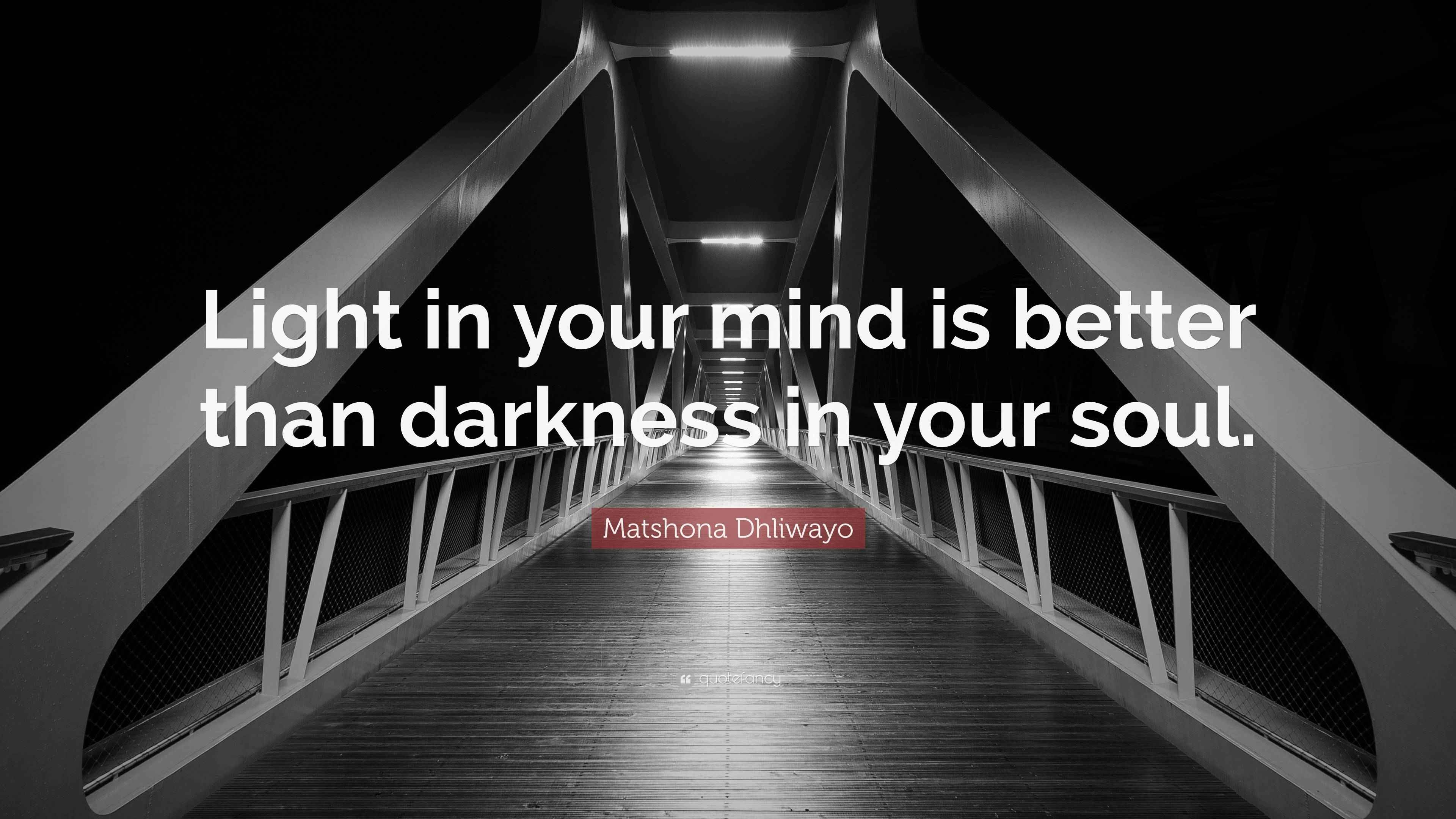 Matshona Dhliwayo Quote: “Light in your mind is better than darkness in ...