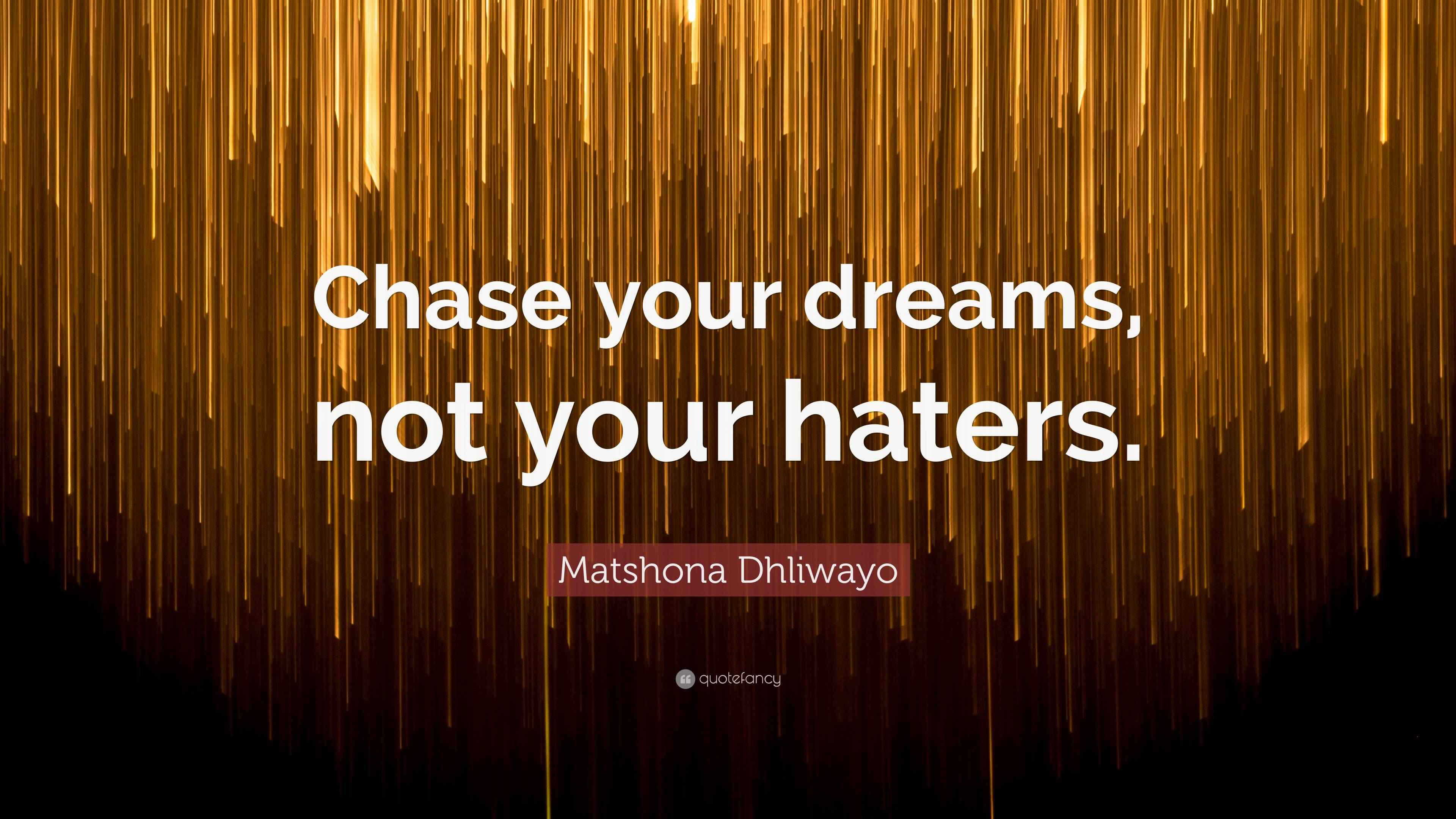 Matshona Dhliwayo Quote Chase Your Dreams Not Your Haters