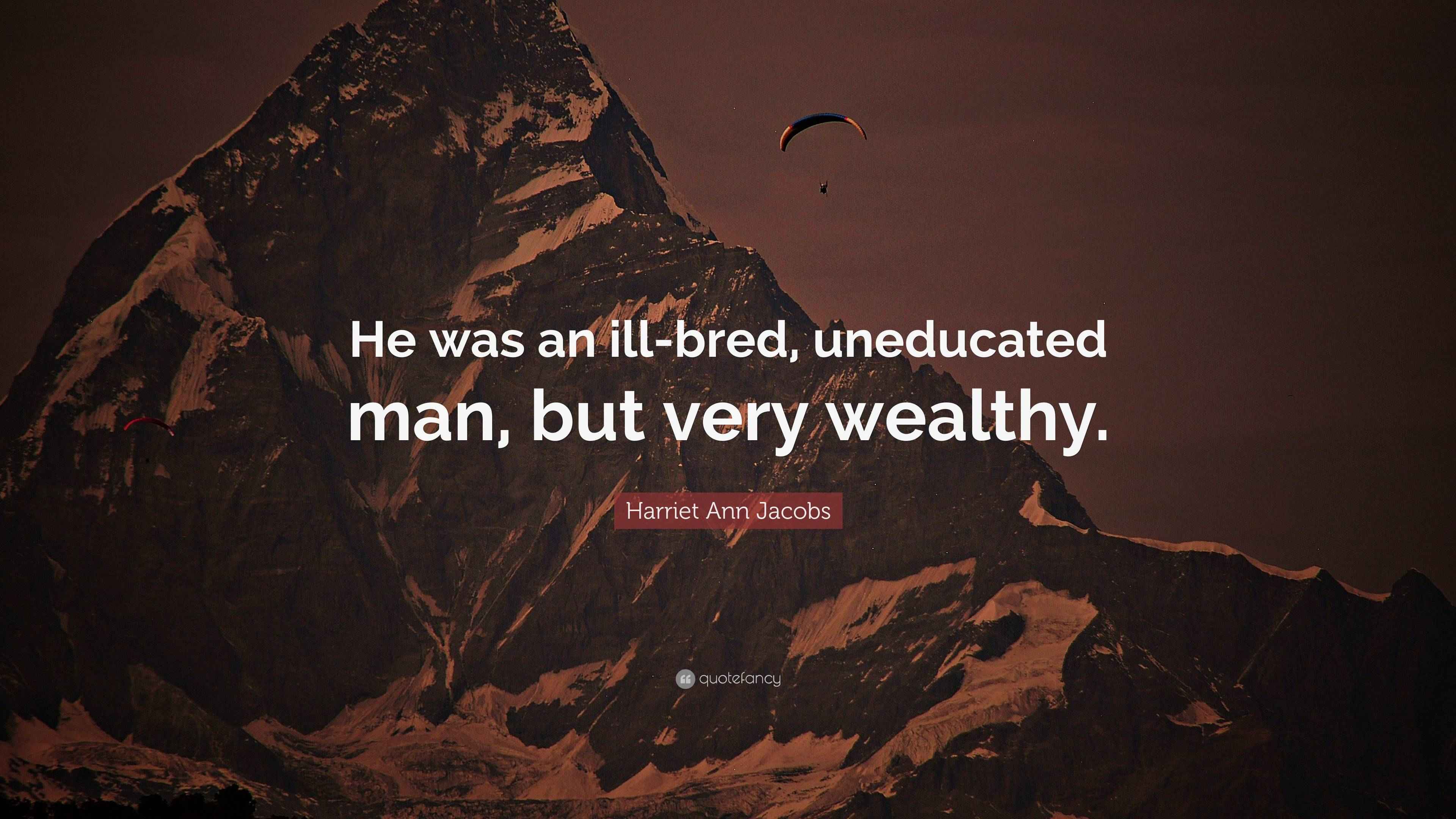 Harriet Ann Jacobs Quote: “He was an ill-bred, uneducated man, but very ...