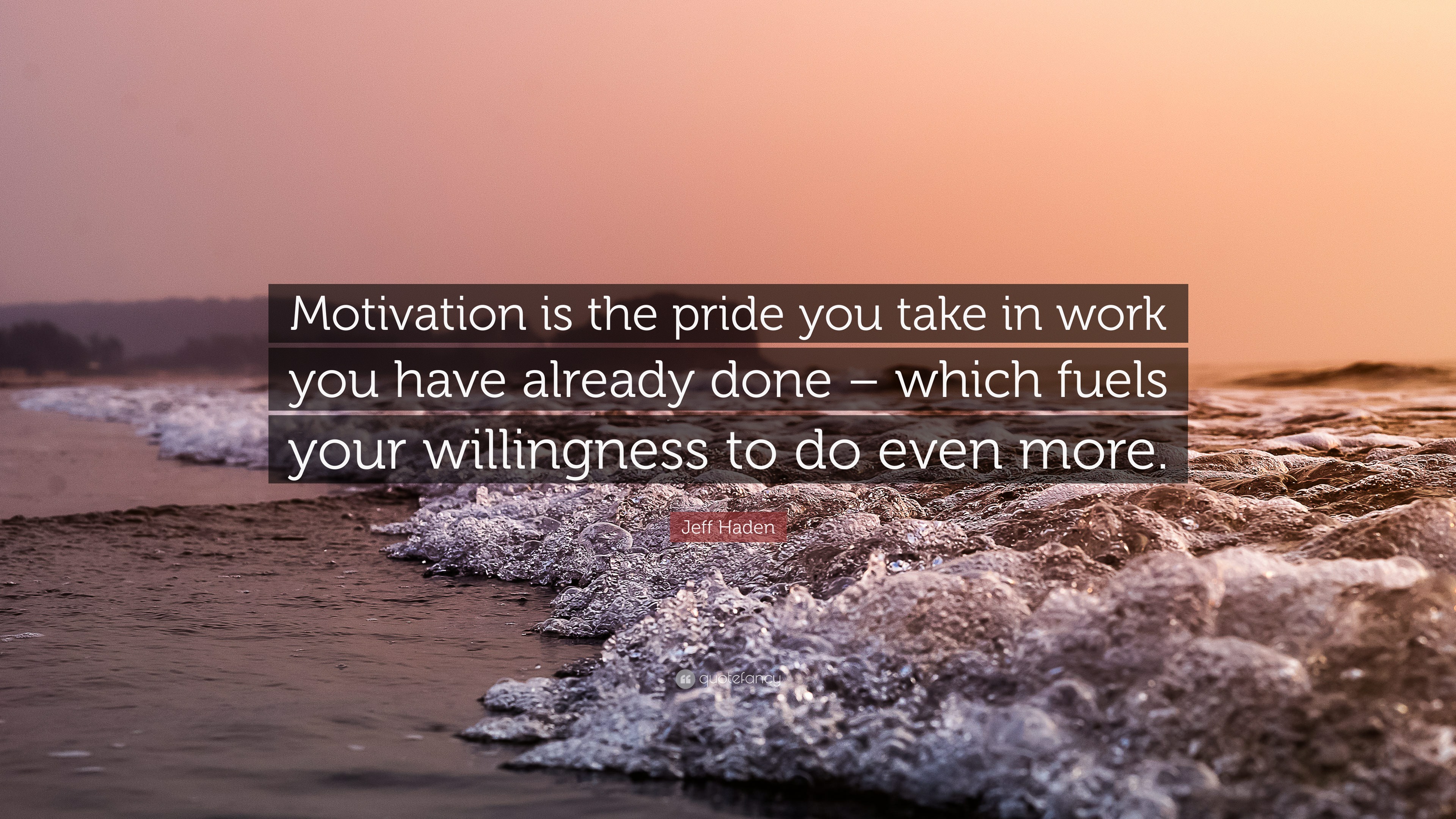 Jeff Haden Quote: “Motivation is the pride you take in work you have ...