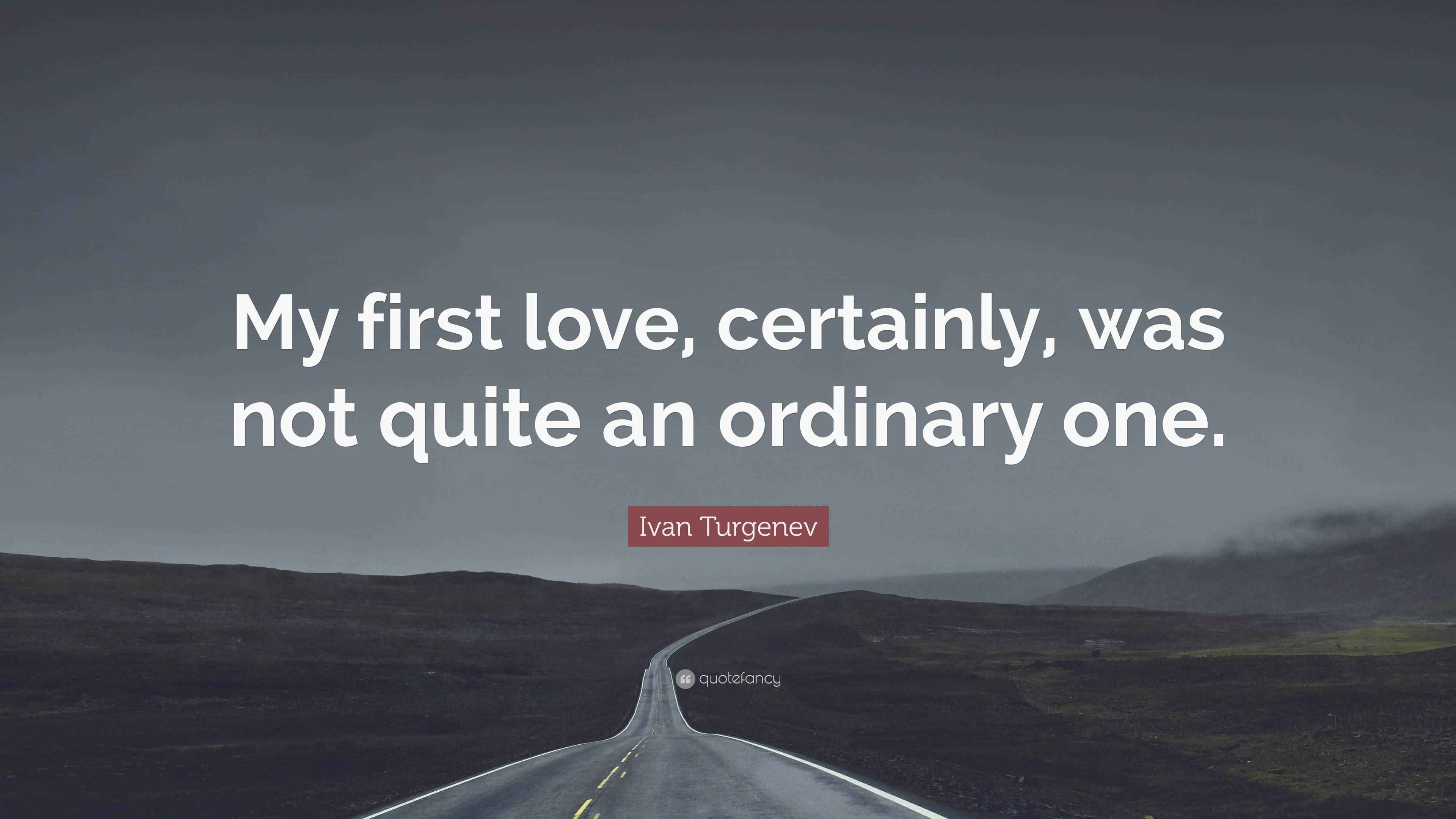 Ivan Turgenev Quote: “My first love, certainly, was not quite an ...