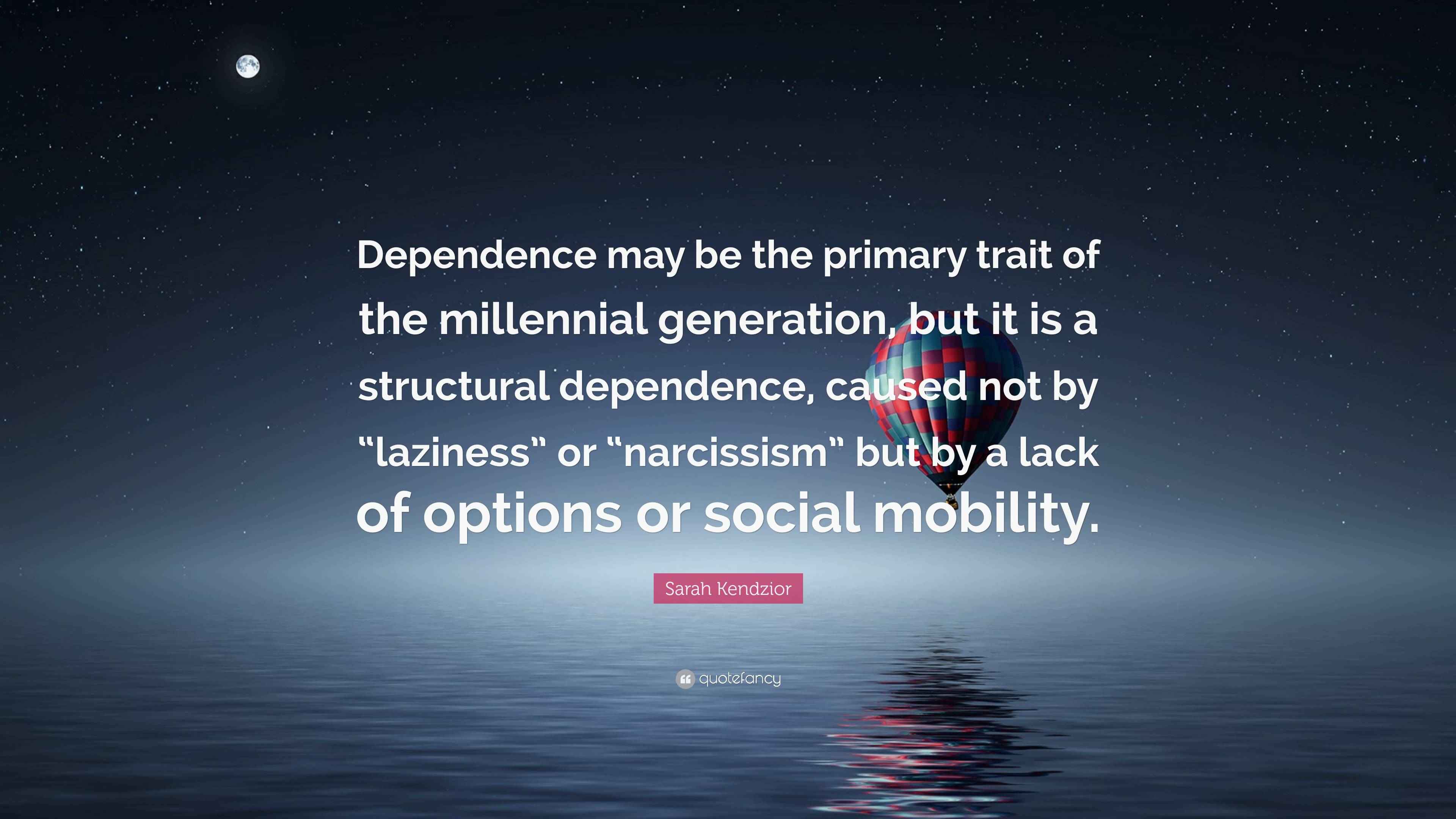Sarah Kendzior Quote: “Dependence may be the primary trait of the ...