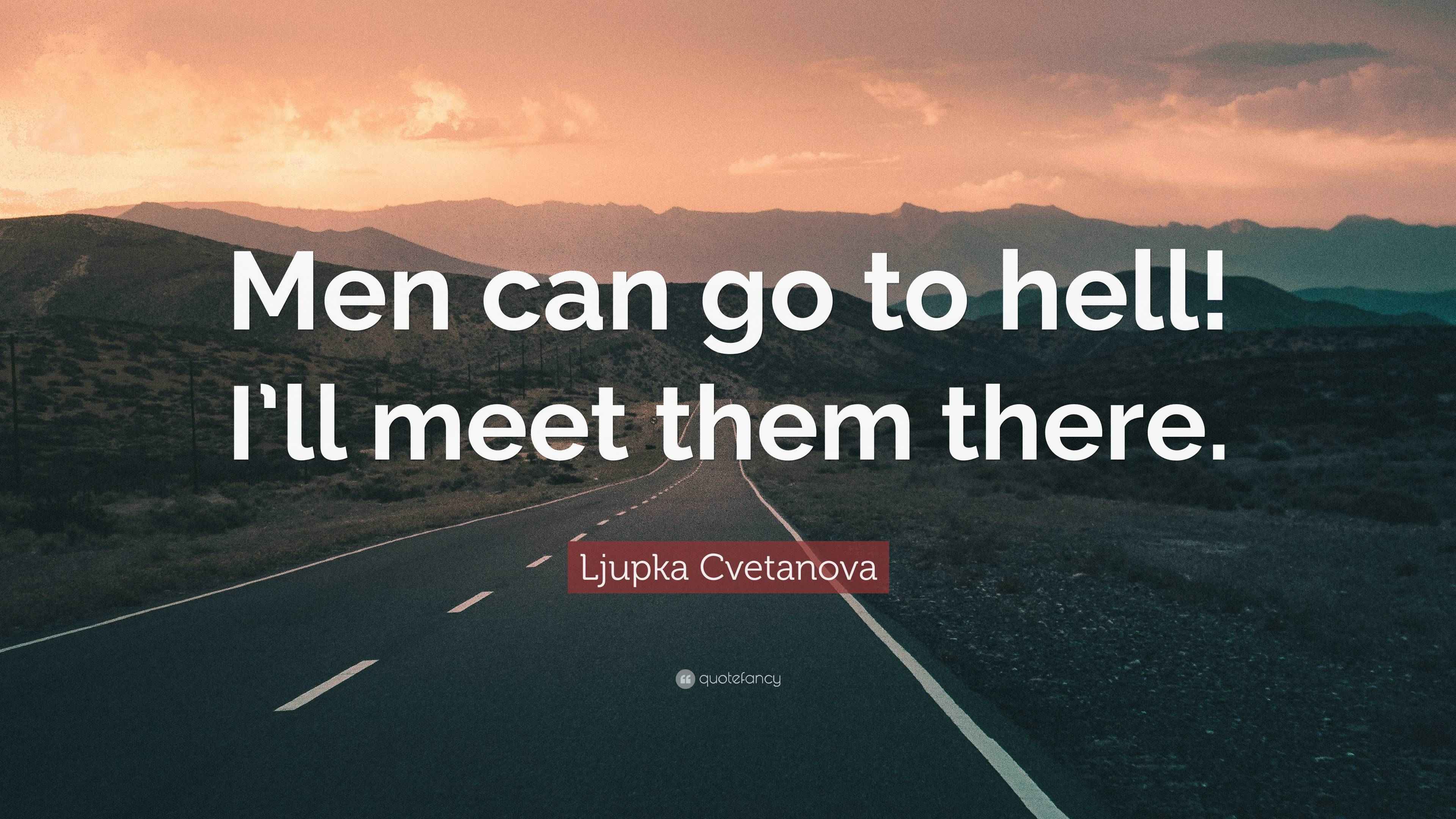 Ljupka Cvetanova Quote: “Men can go to hell! I’ll meet them there.”