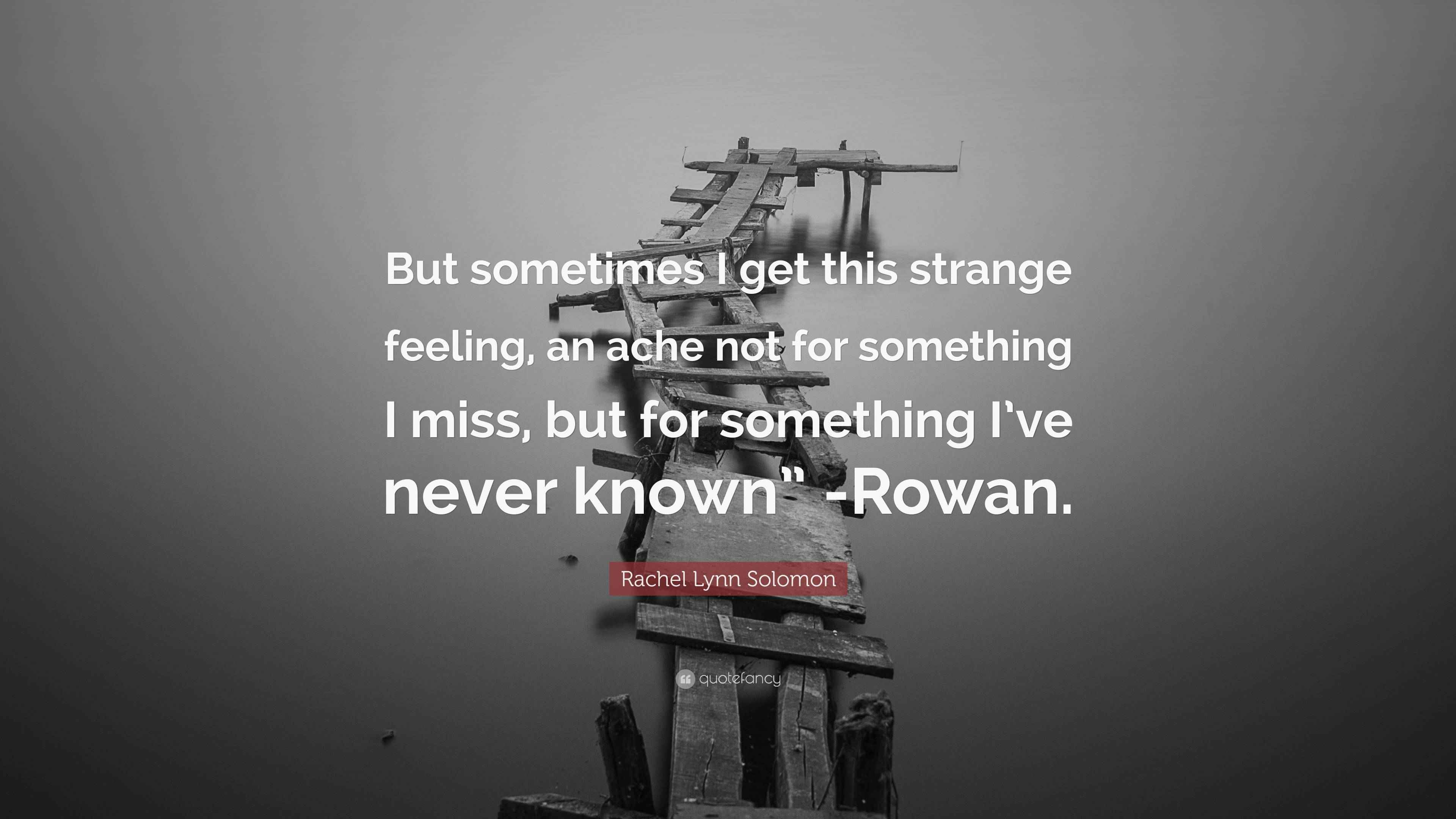 Rachel Lynn Solomon Quote: “But sometimes I get this strange feeling ...