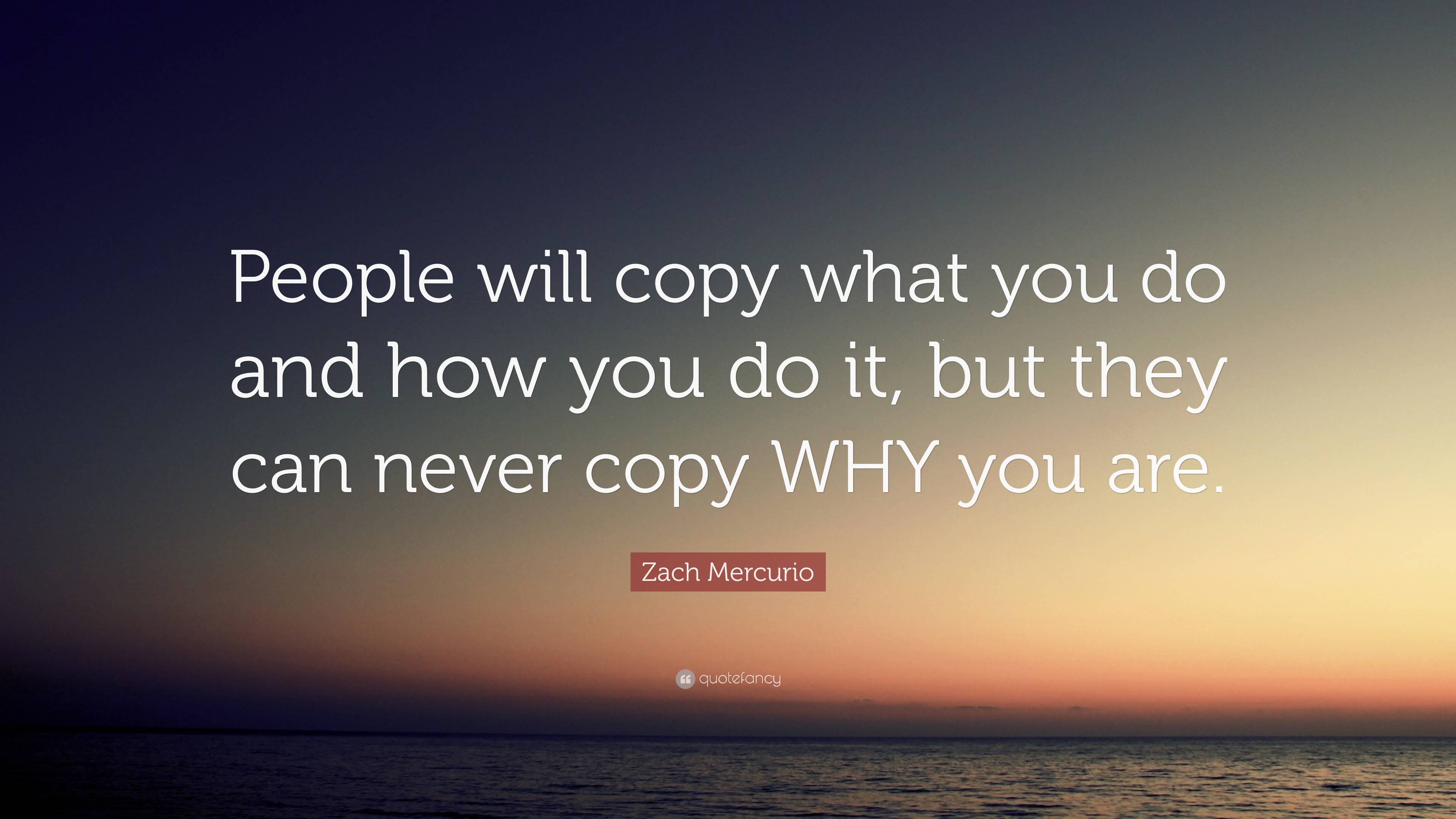 Zach Mercurio Quote: “People will copy what you do and how you do it ...