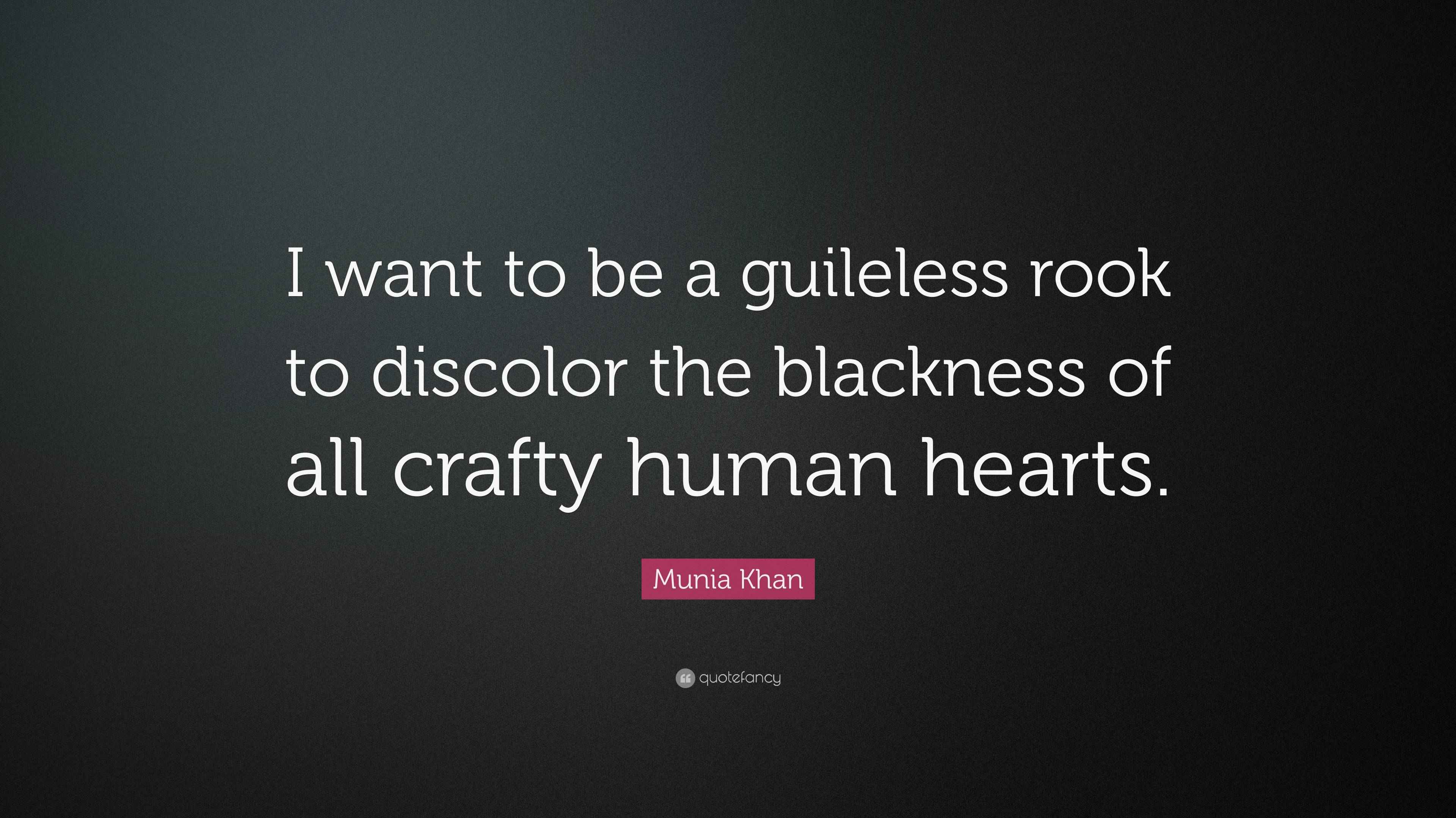 Munia Khan Quote: “I want to be a guileless rook to discolor the ...