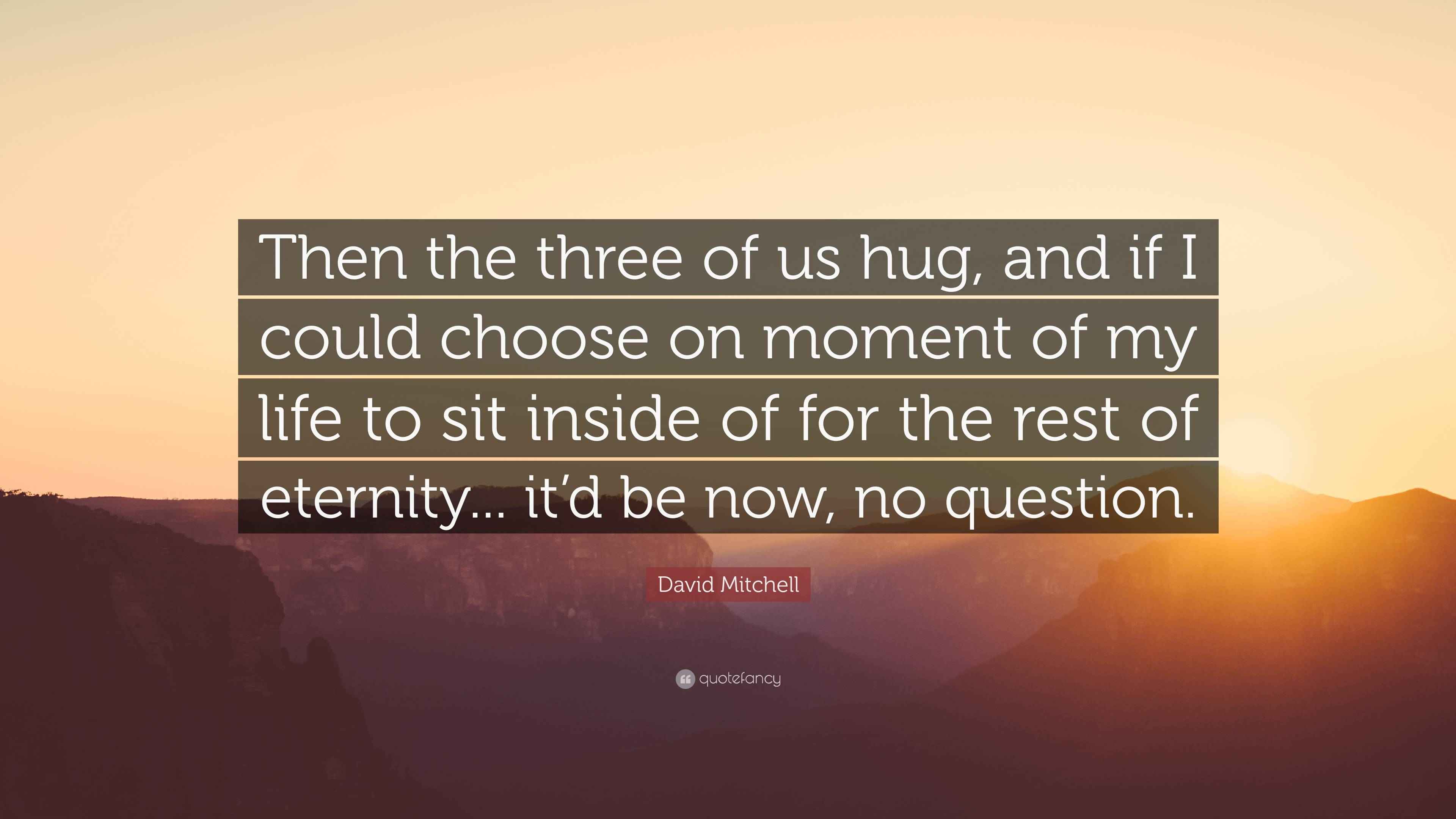 David Mitchell Quote: “Then the three of us hug, and if I could choose ...
