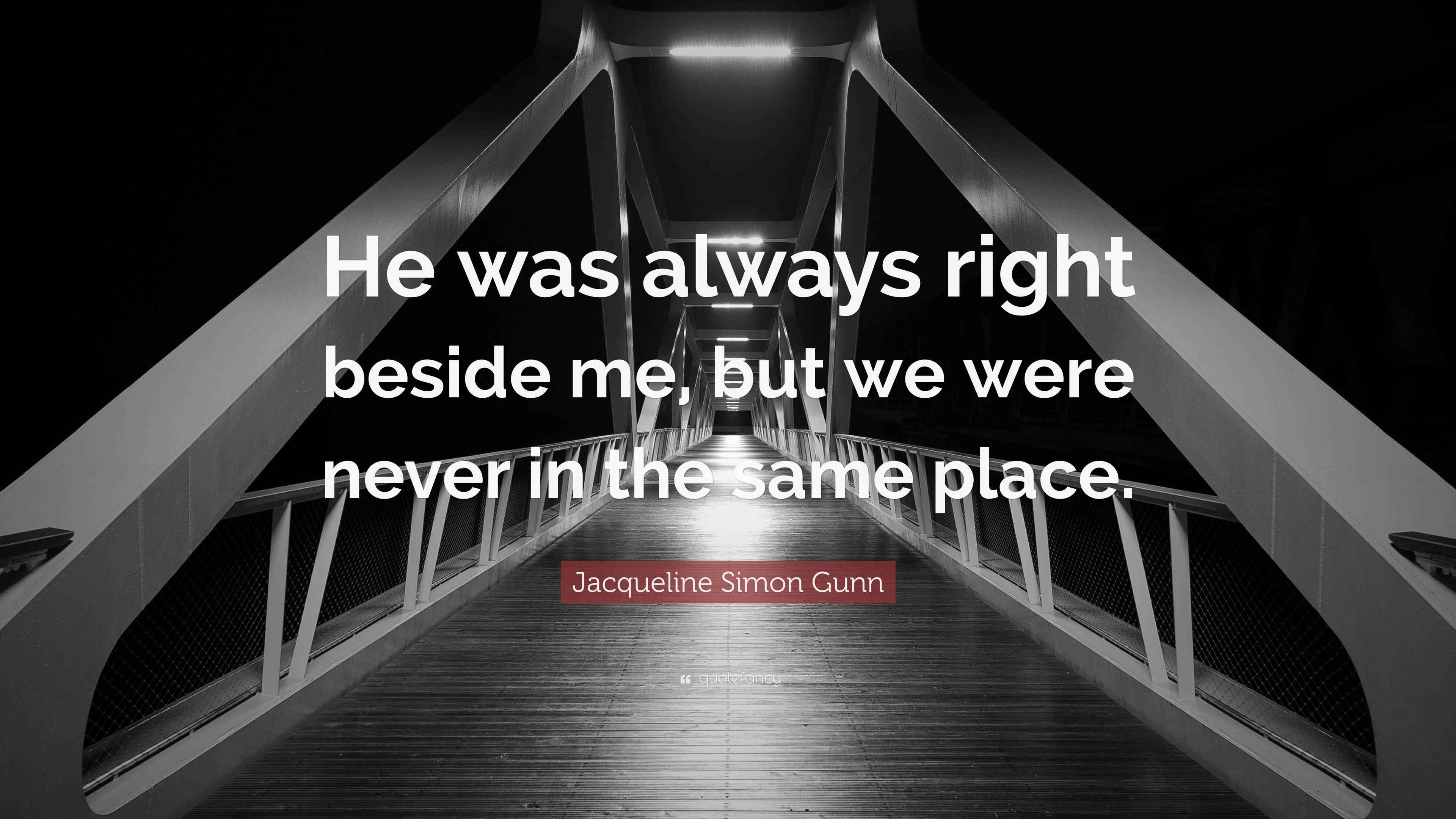 Jacqueline Simon Gunn Quote: “He was always right beside me, but we ...
